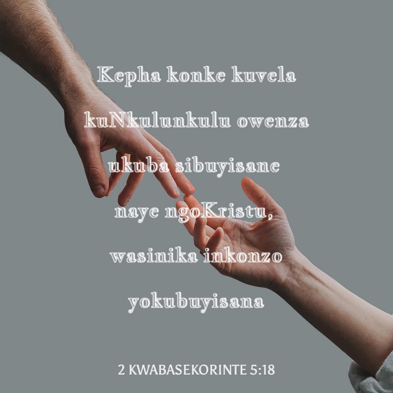 2 kwabaseKorinte 5:18-20 Zonke izinto zivela kuNkulunkulu, owasenza ...