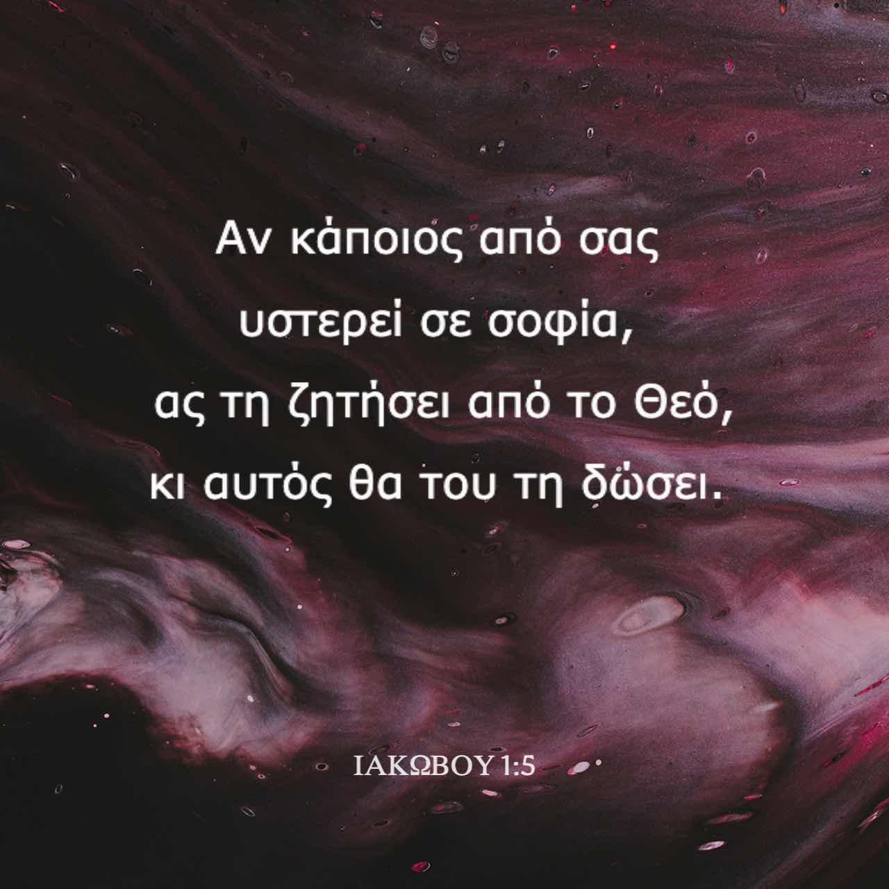 ΙΑΚΩΒΟΥ 1:5 Αν κάποιος από σας υστερεί σε σοφία, ας τη ζητήσει από το ...