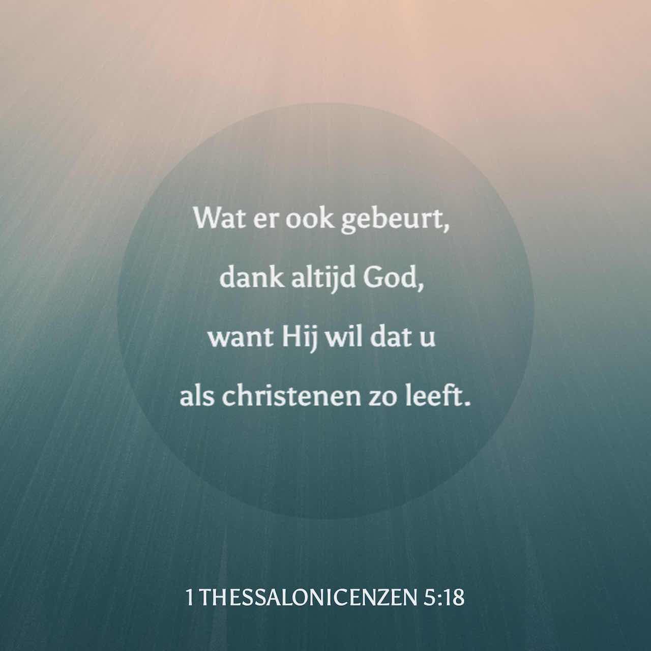 1 Tessalonicenzen 5:18 Dank God altijd, wát er ook gebeurt. Want dat is ...