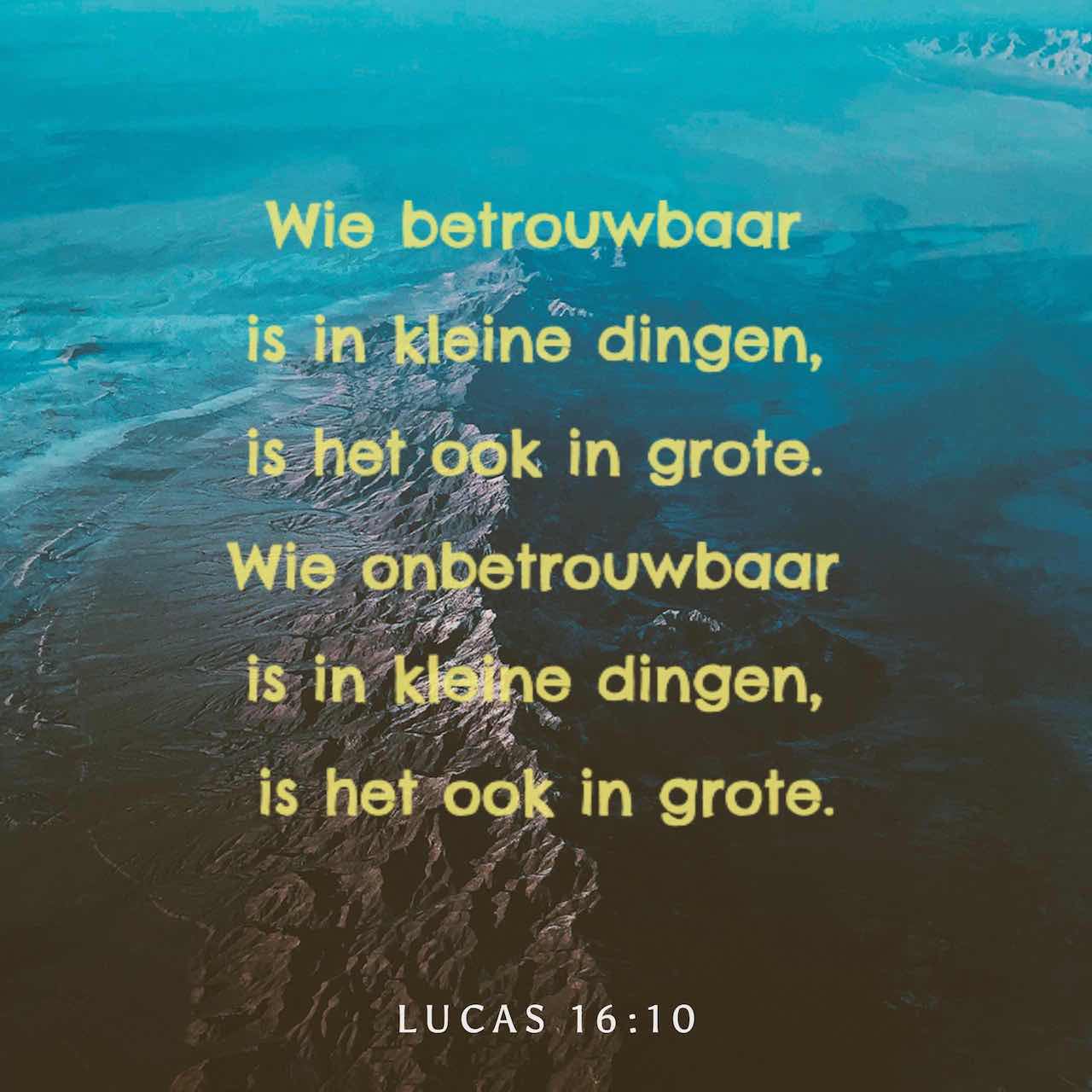 Lucas 16:10 Wie betrouwbaar is in kleine dingen, is het ook in grote ...