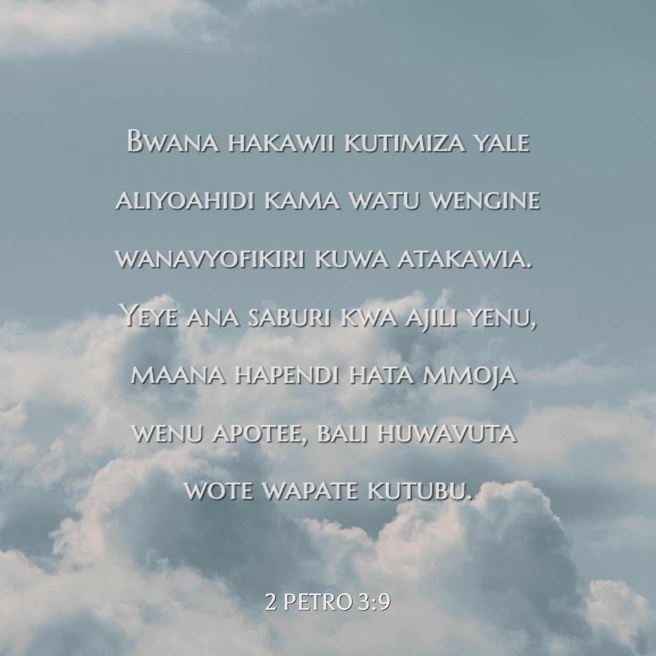 2 Petro 3:9 Bwana hakawii kuitimiza ahadi yake, kama wengine ...