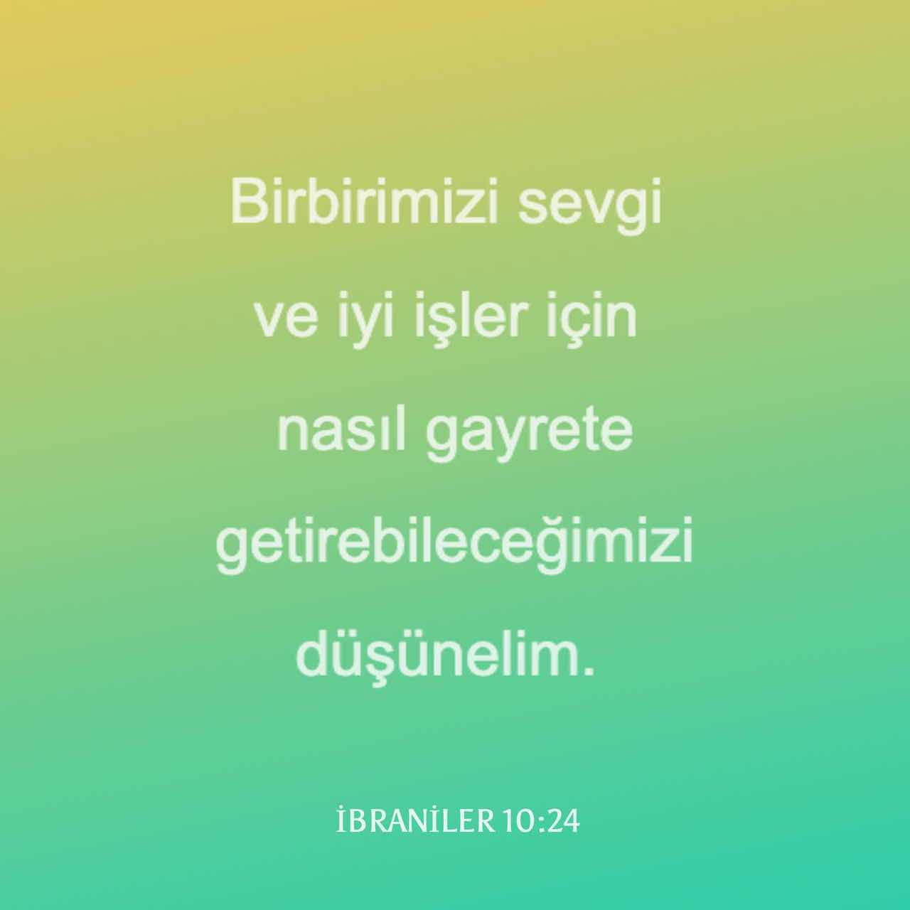 İBRANİLER 10:25 Bazılarının alıştığı gibi, bir araya gelmekten ...