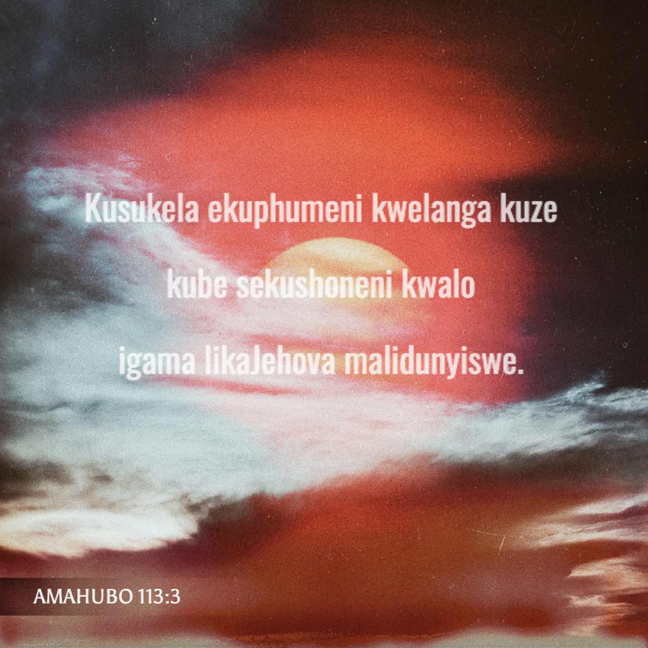 AmaHubo 113:2-3 Malibongwe igama likaJehova kusukela kulesi sikhathi ...