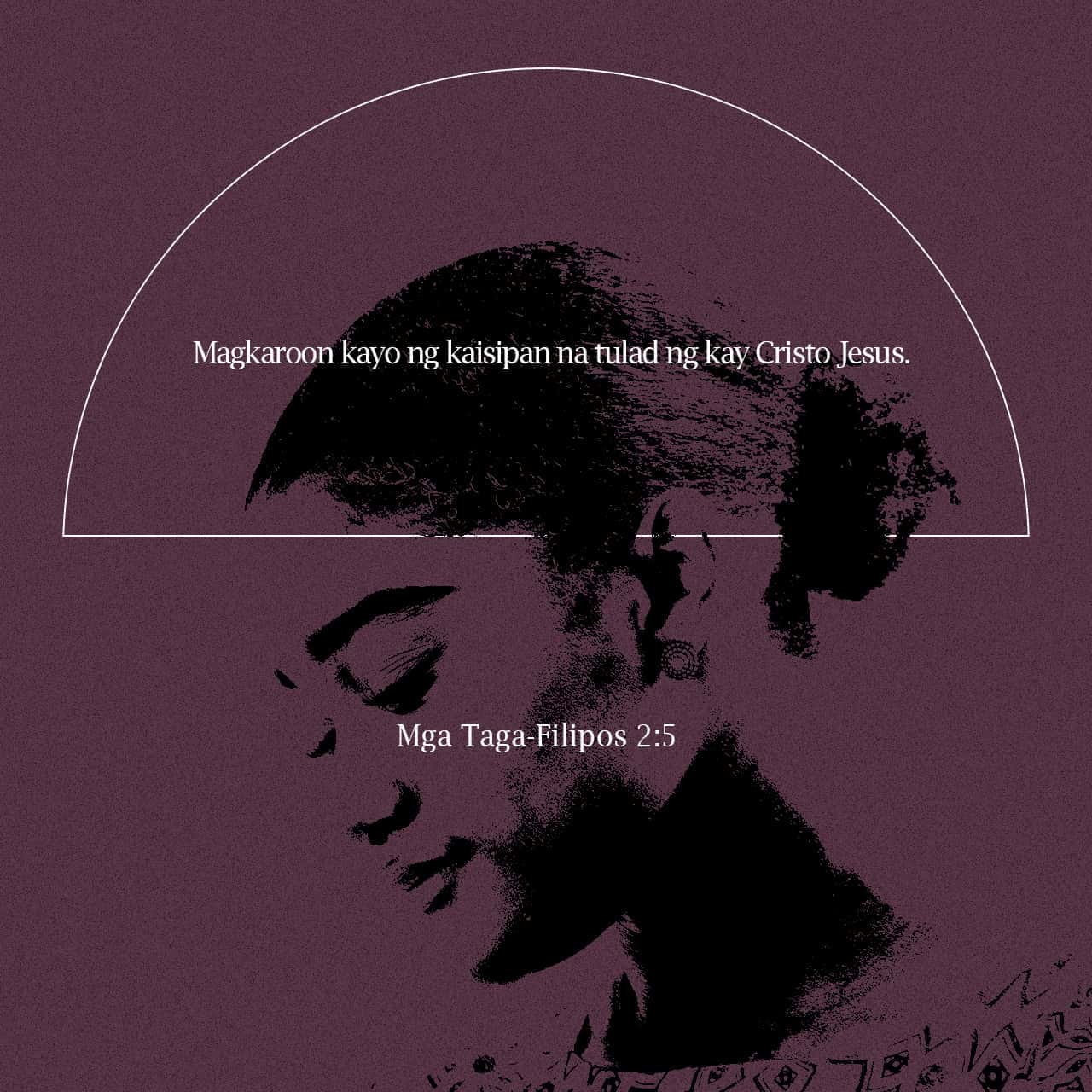 Mga Taga-Filipos 2:5 Nawa'y magkaroon kayo ng kaisipan na tulad ng kay ...