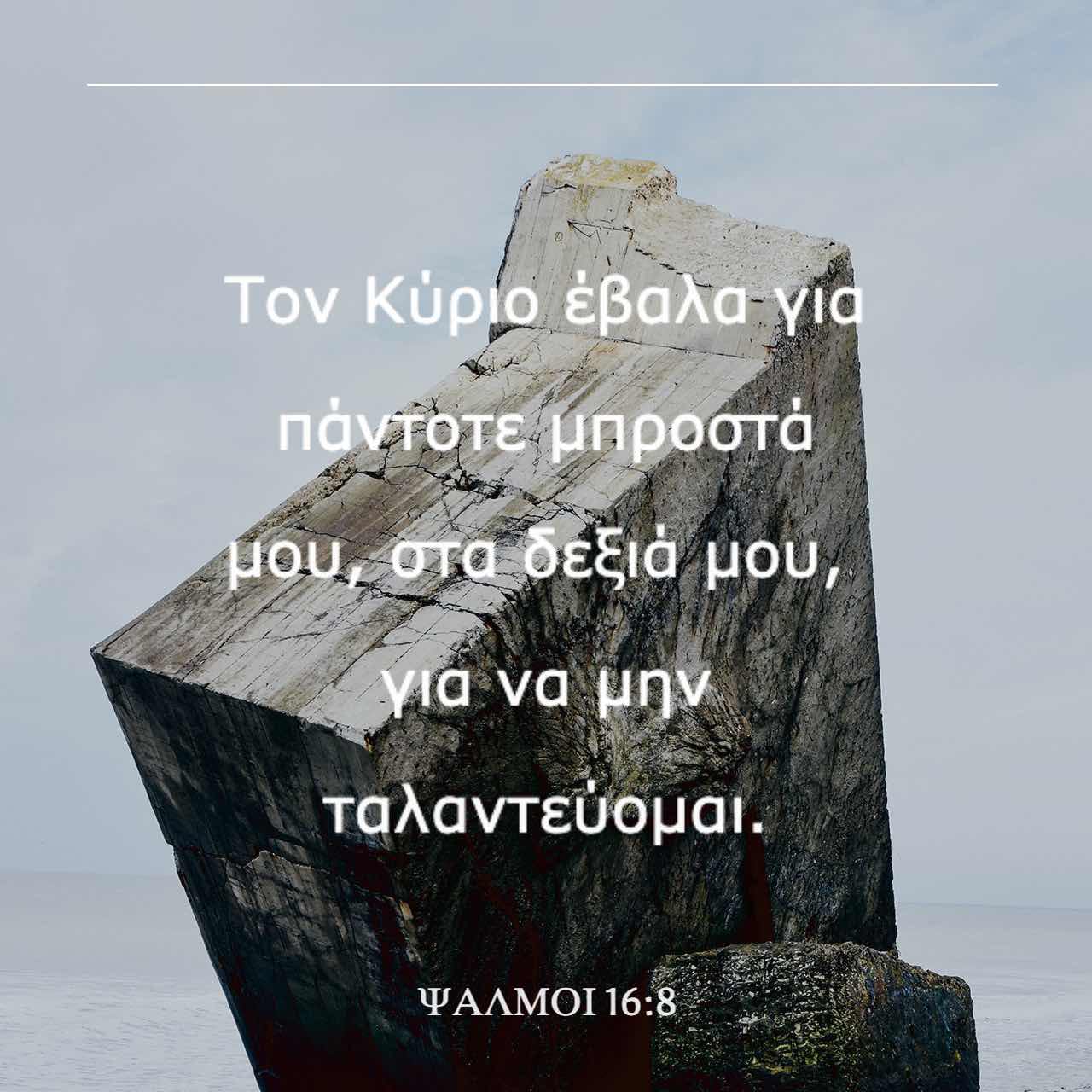 ΨΑΛΜΟΙ 16: Τον Κύριο έβαλα για πάντοτε μπροστά μου, στα δεξιά μου, για ...