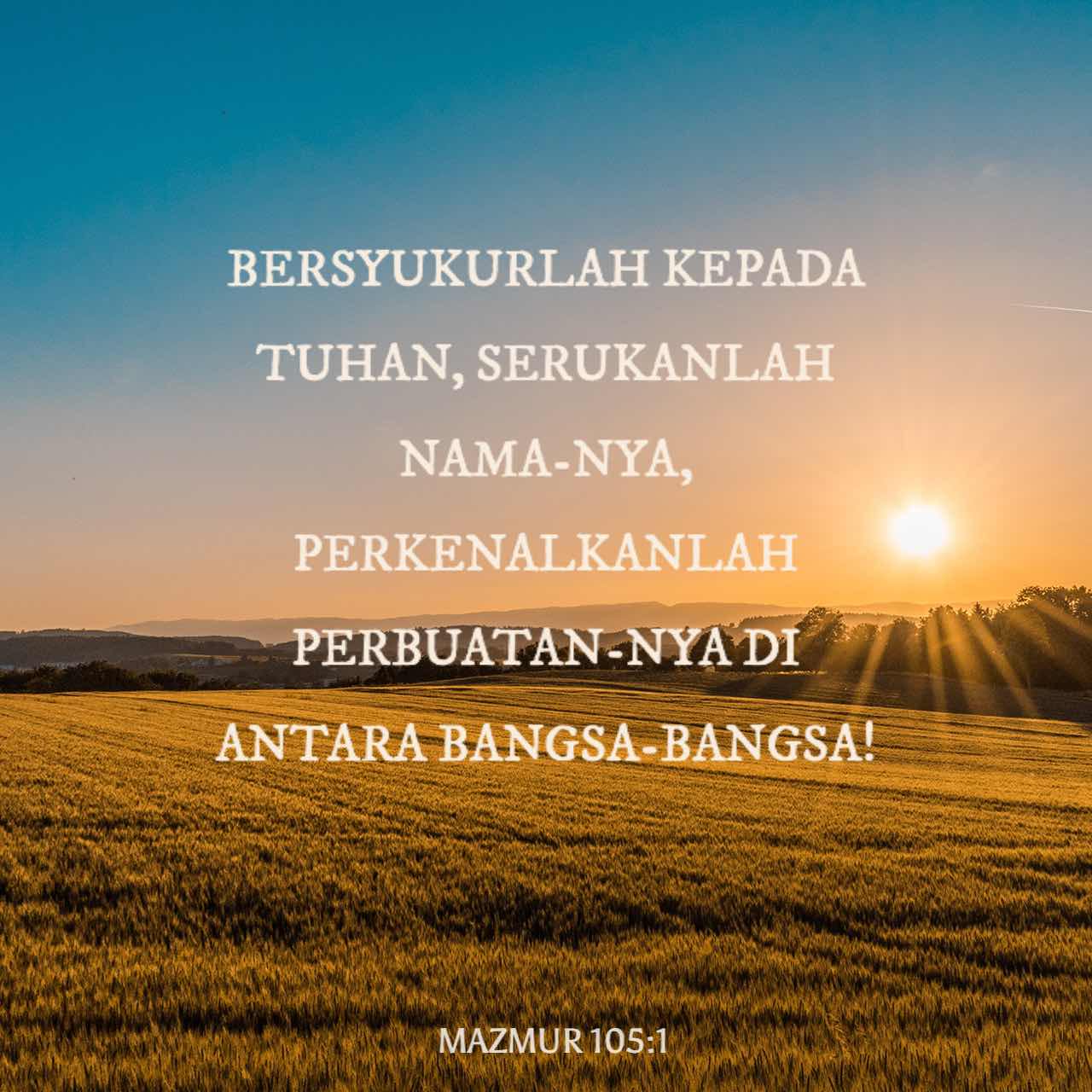 Mazmur 105:1 Bersyukurlah kepada TUHAN, serukanlah nama-Nya ...