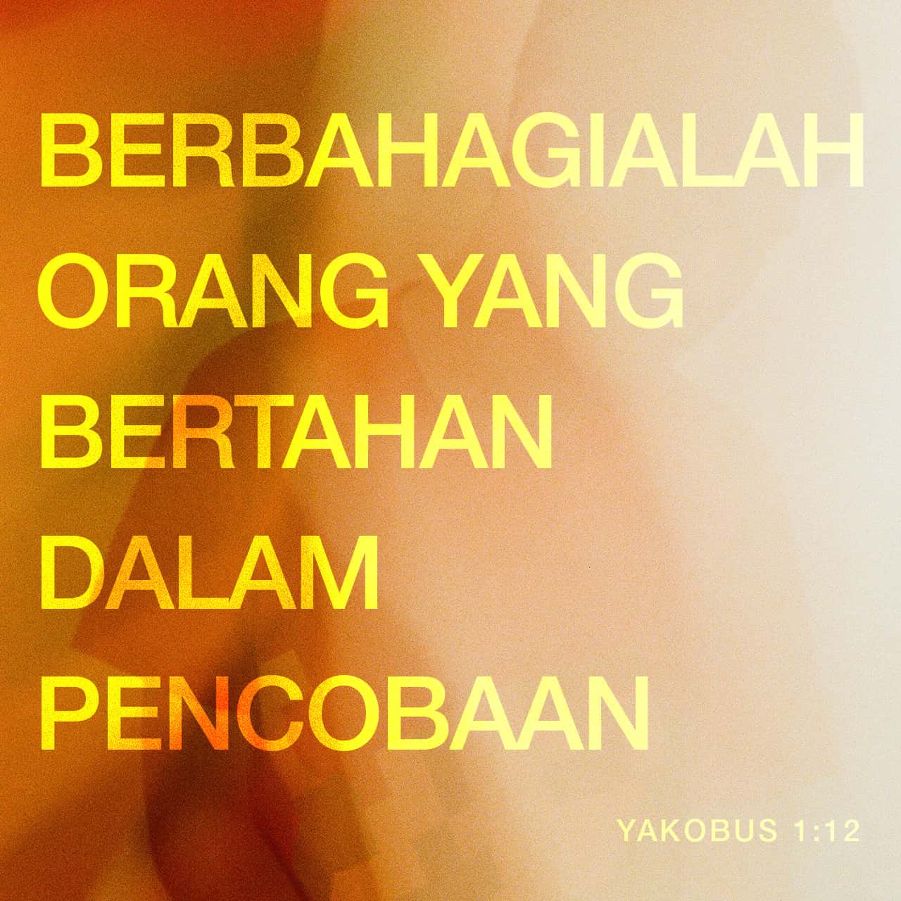 Yakobus 1:12 Berbahagialah orang yang bertahan dalam pencobaan, sebab apabila ia sudah tahan uji ...