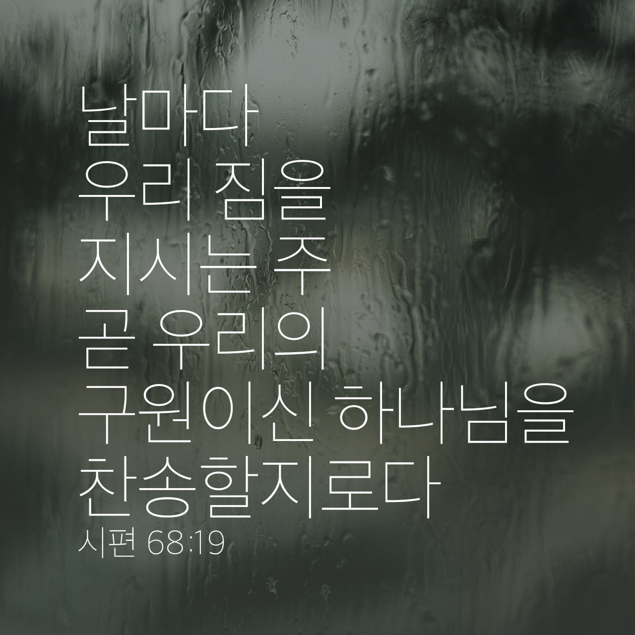 시편 68:19-28 날마다 우리 짐을 지시는 주 곧 우리의 구원이신 하나님을 찬송할찌로다 하나님은 우리에게 구원의 하나님이시라 ...