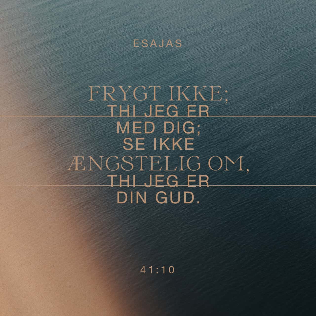 Esajasʼ Bog 41:10 Vær ikke bange, for jeg er med dig. Tab ikke modet ...