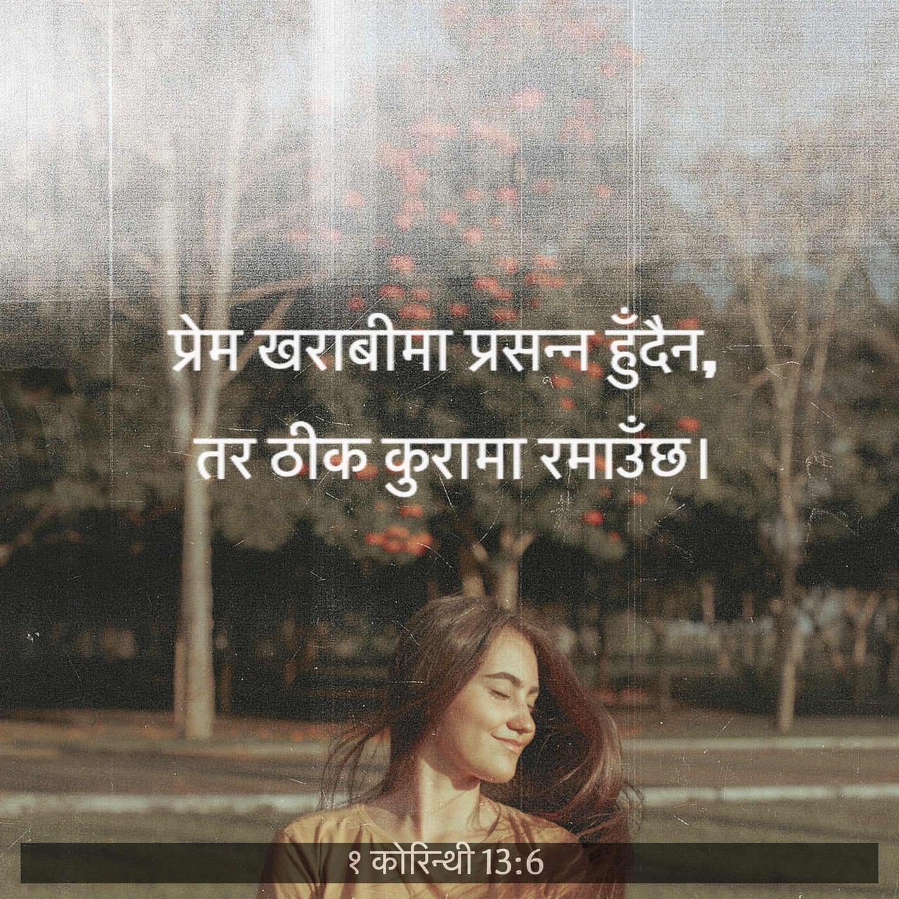 १ कोरिन्थी 13:6 प्रेम खराबीमा प्रसन्‍न हुँदैन, तर ठीक कुरामा रमाउँछ ...