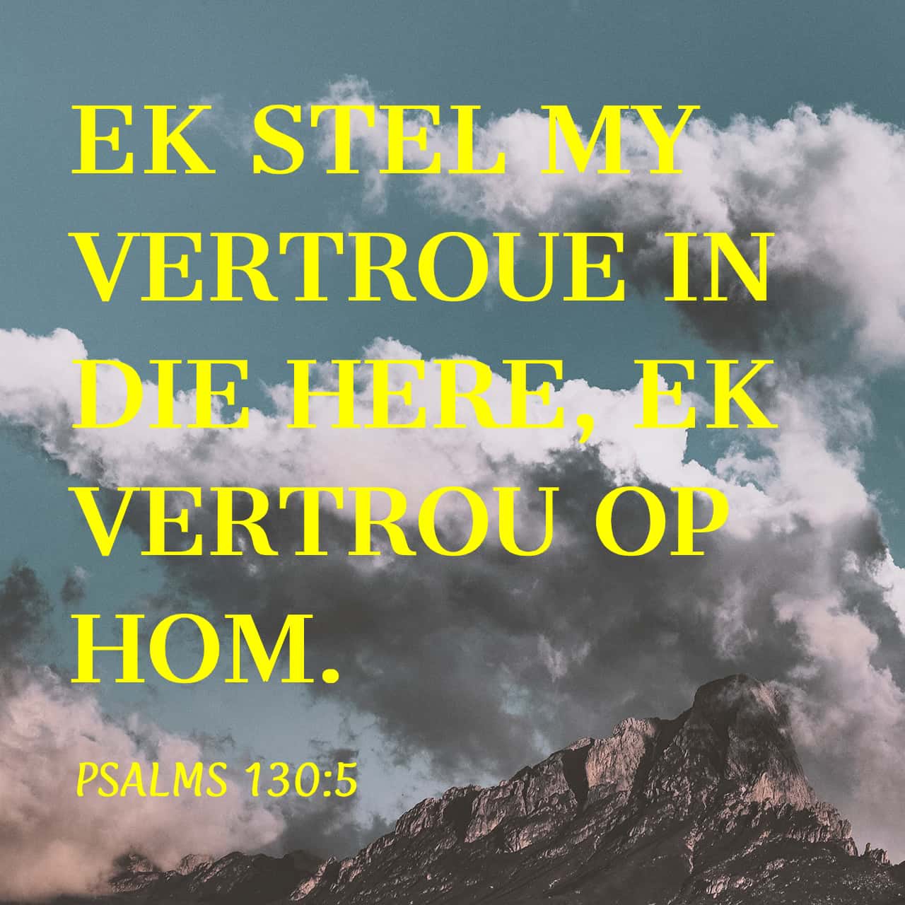 PSALMS 130:5 Ek stel my vertroue in die Here, ek vertrou op Hom, ek wag ...