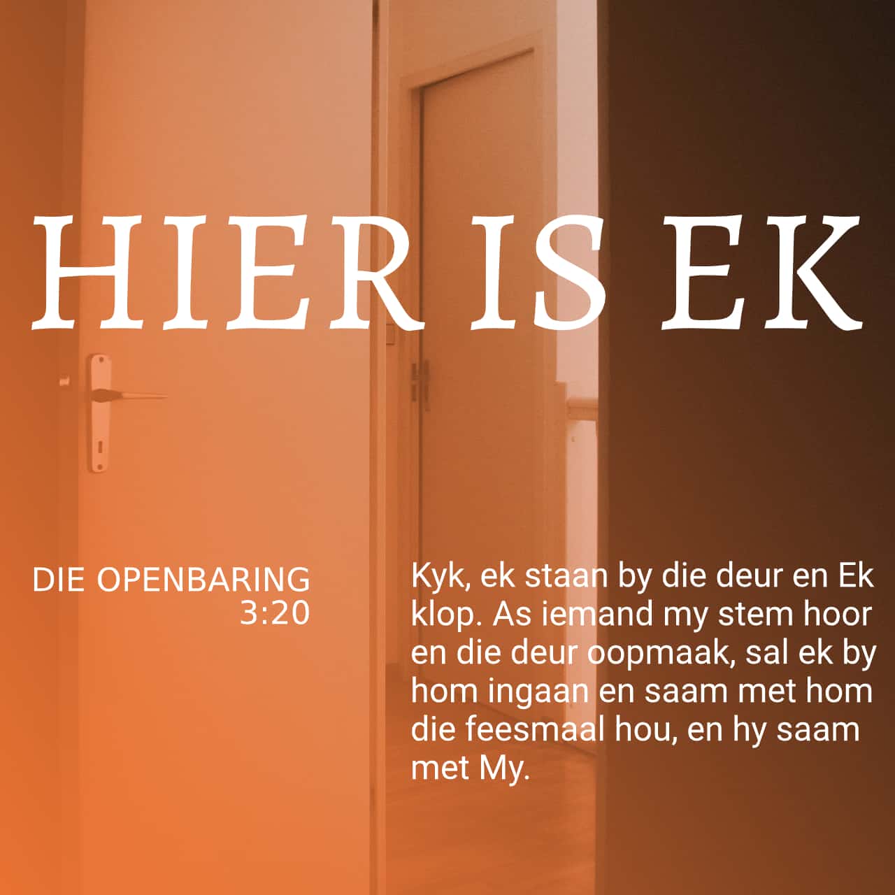 OPENBARING 3:20 Kyk, Ek staan by die deur en Ek klop. As iemand my stem ...