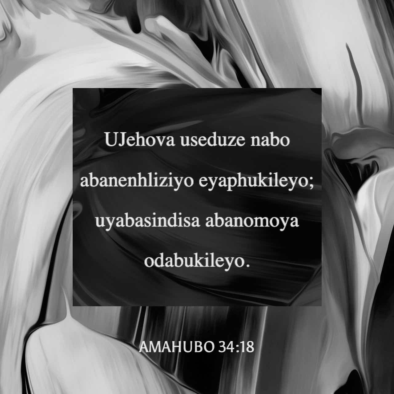 AmaHubo 34:17-19 Labo bayakhala, uJehova uyezwa; uyabakhulula kuzo ...