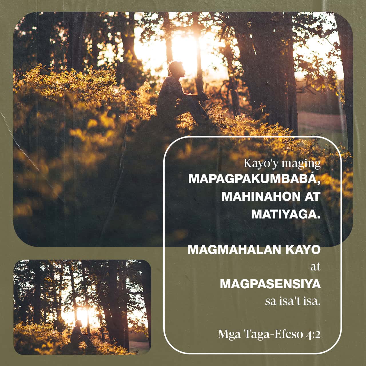 Mga Taga-Efeso 4:2-3 Kayo'y maging mapagpakumbabá, mahinahon at matiyaga. Magmahalan kayo at ...