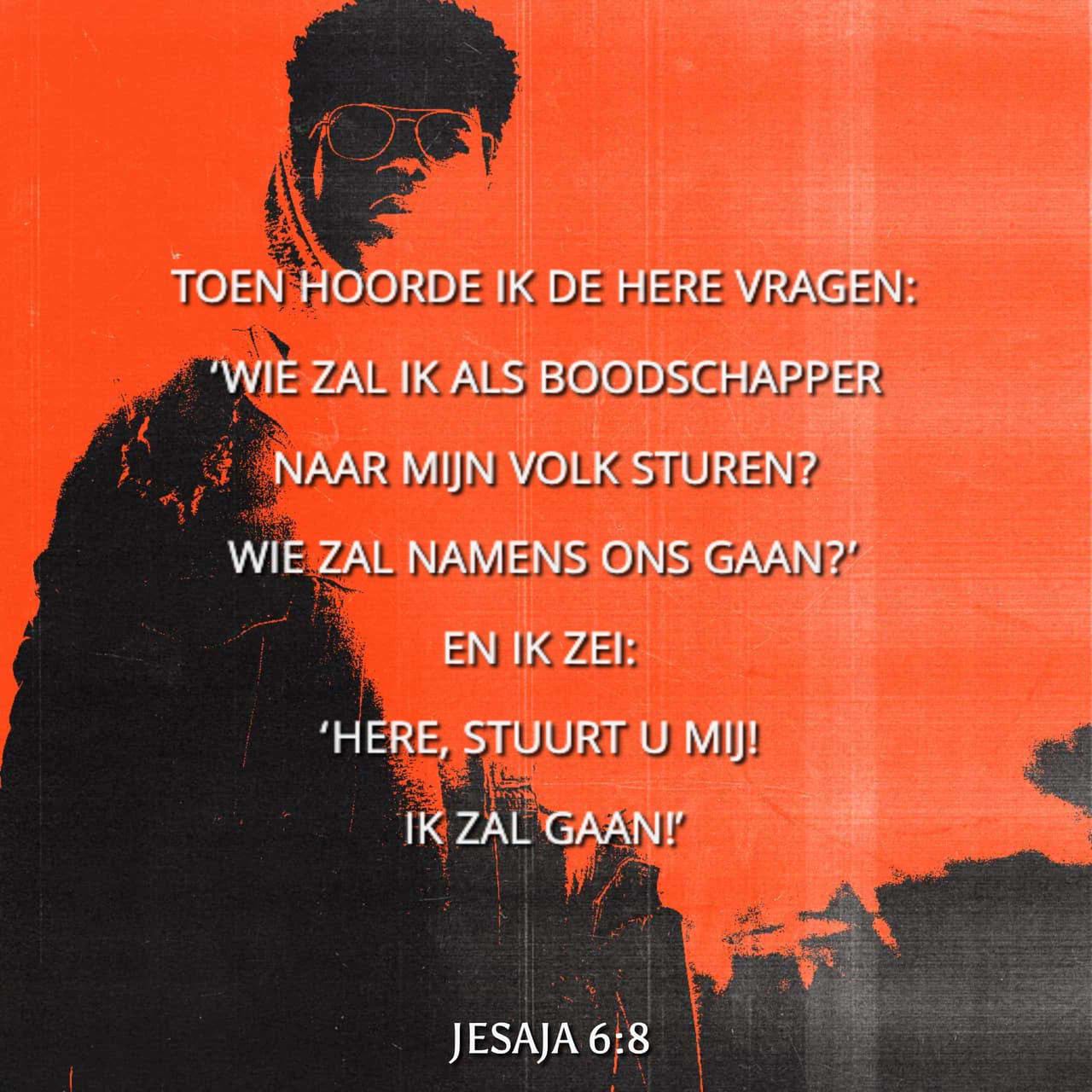 Jesaja 6:8 Toen hoorde ik de HERE vragen: ‘Wie zal Ik als boodschapper ...