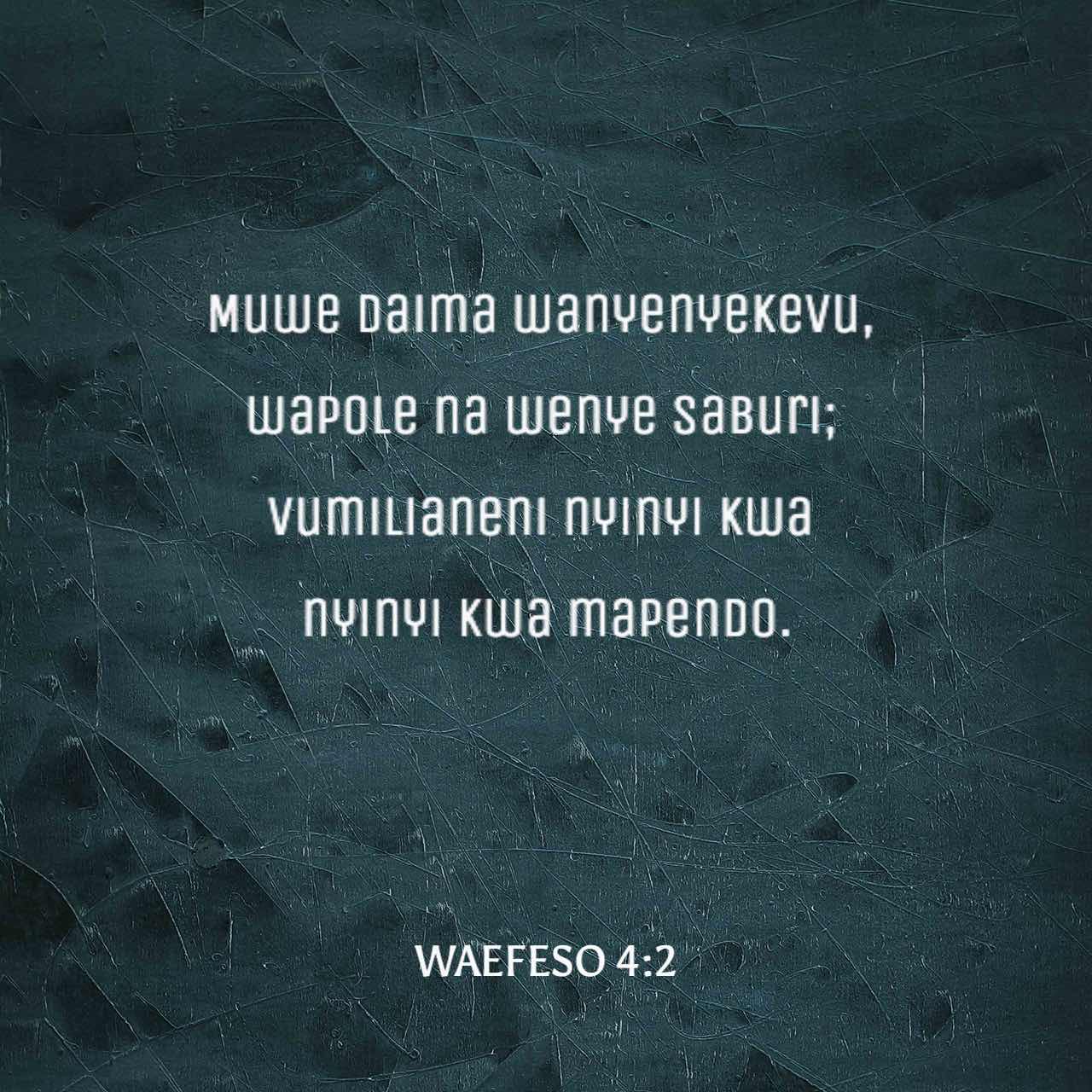 Waefeso 4:2-9 Muwe daima wanyenyekevu, wapole na wenye saburi ...