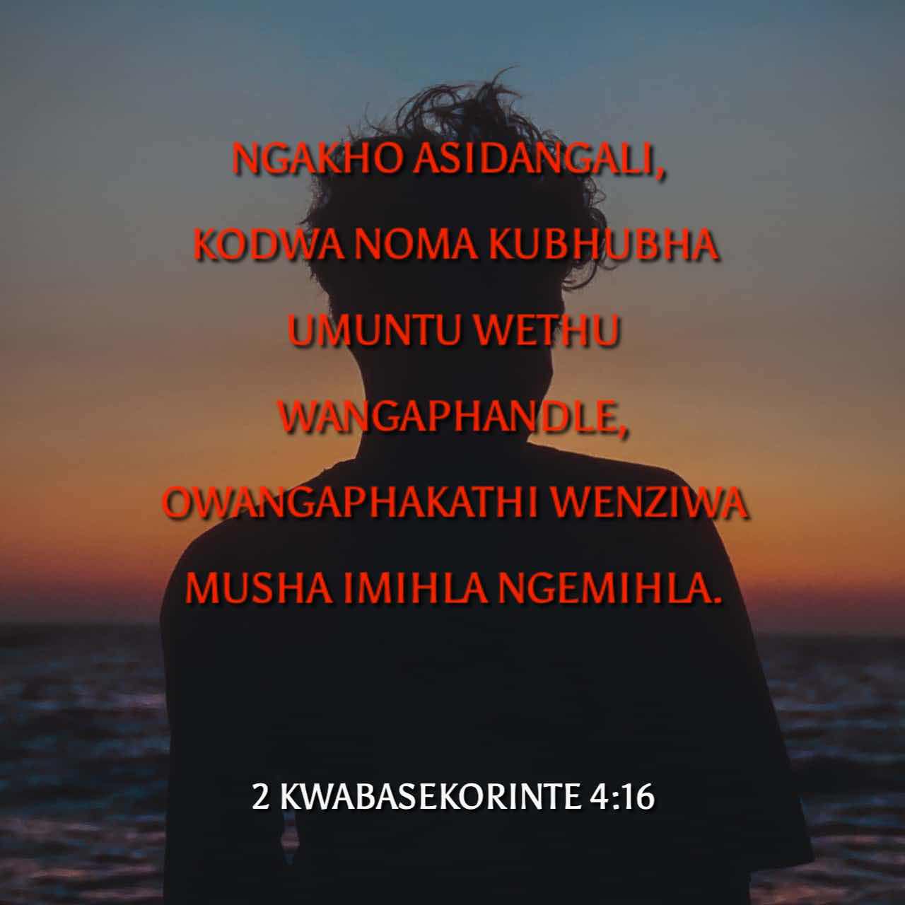2 kwabaseKorinte 4:16-18 Ngakho asidangali, kodwa noma kubhubha umuntu ...