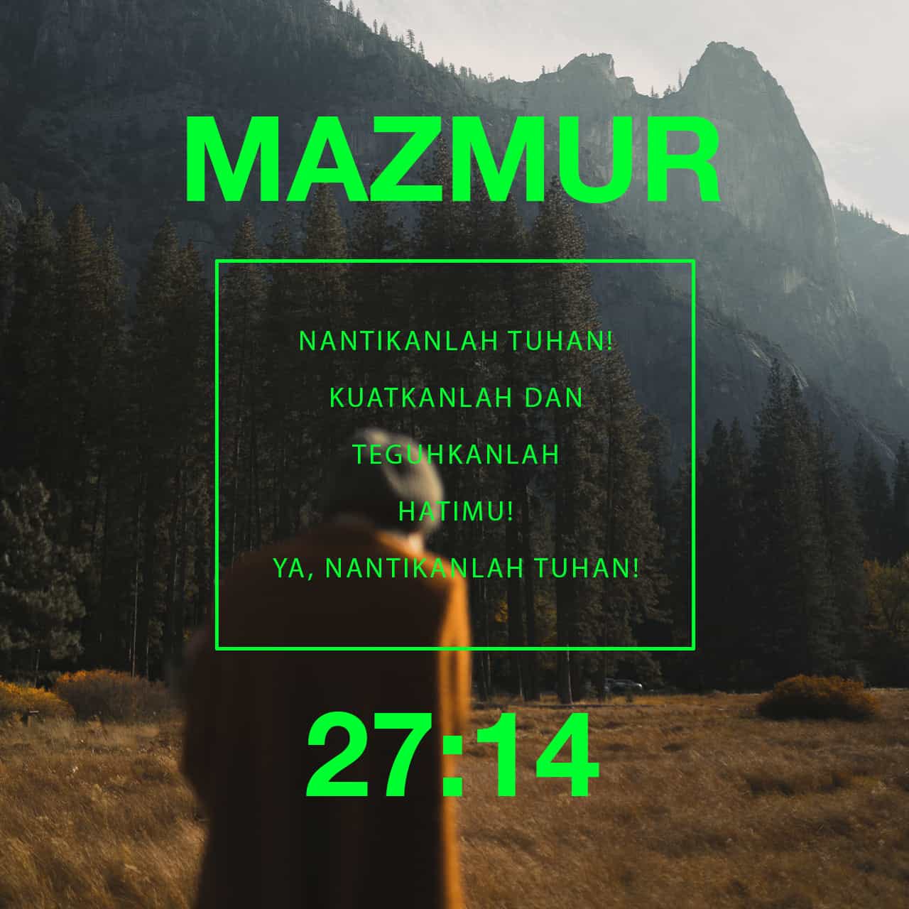Mazmur 27:8, 14 Engkau berkata, “Datanglah menyembah Aku.” Kujawab ...