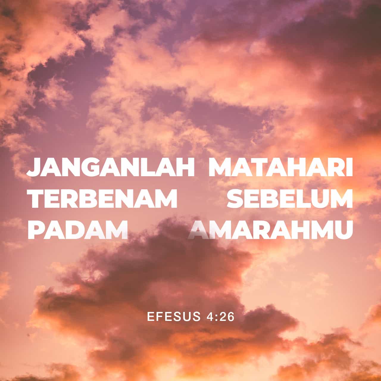 Efesus 4:26-27 Apabila kamu menjadi marah, janganlah kamu berbuat dosa ...