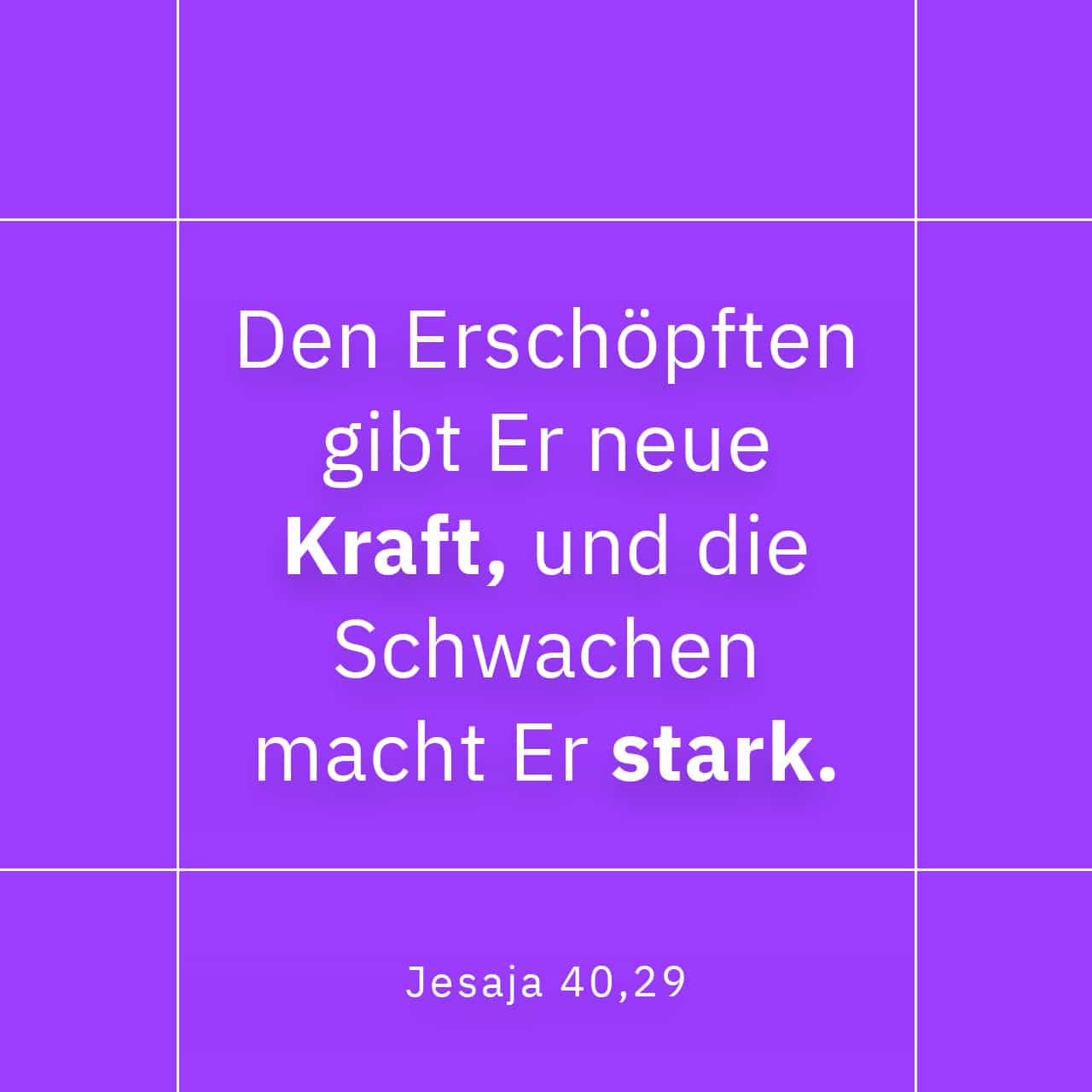Jesaja 40:29 Den Erschöpften gibt er neue Kraft, und die Schwachen ...
