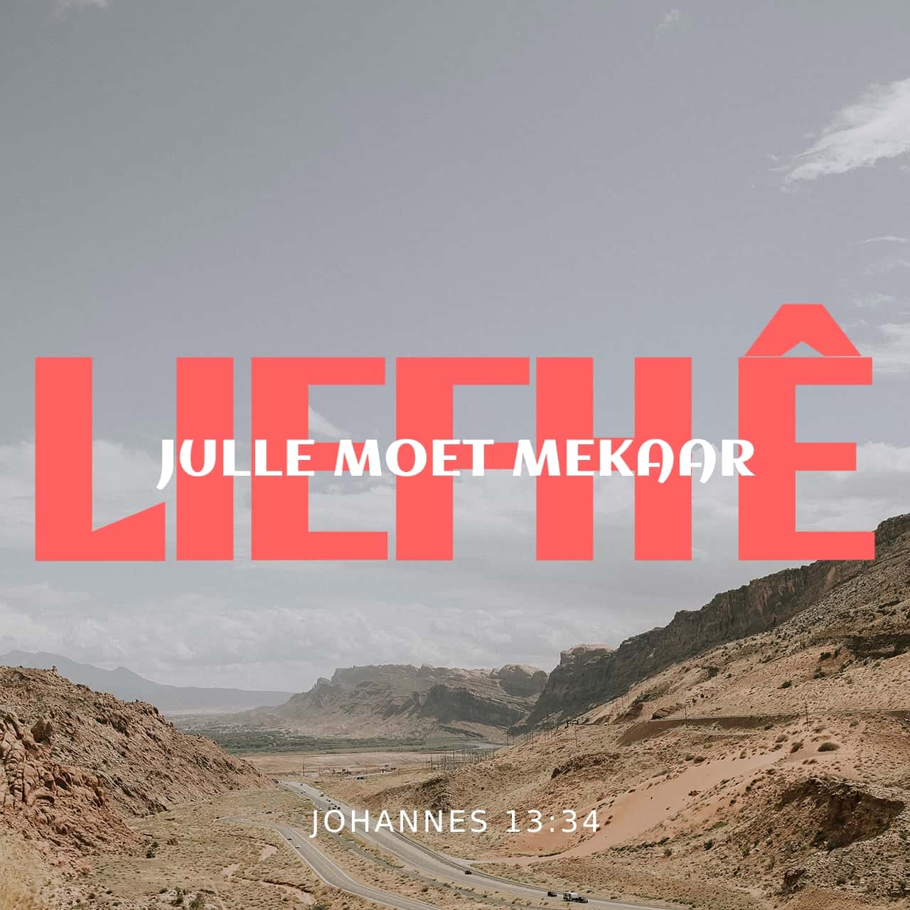 JOHANNES 13:34-35 Ek gee julle 'n nuwe gebod: julle moet mekaar liefhê ...