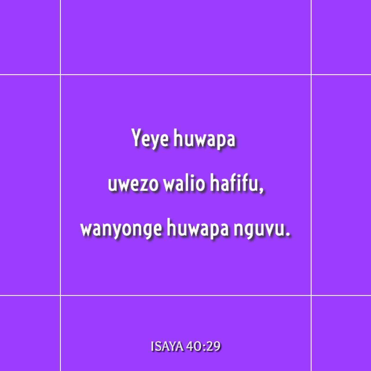 Isaya 40:29 Yeye huwapa uwezo walio hafifu, wanyonge huwapa nguvu ...