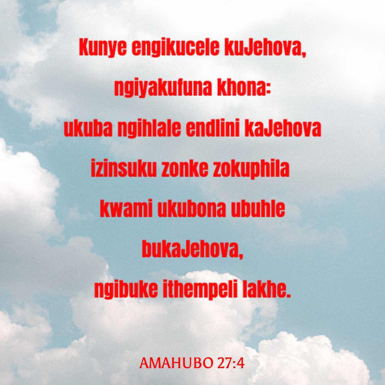 AmaHubo 27:4-6 Kunye engikucele kuJehova, ngiyakufuna khona: ukuba ...