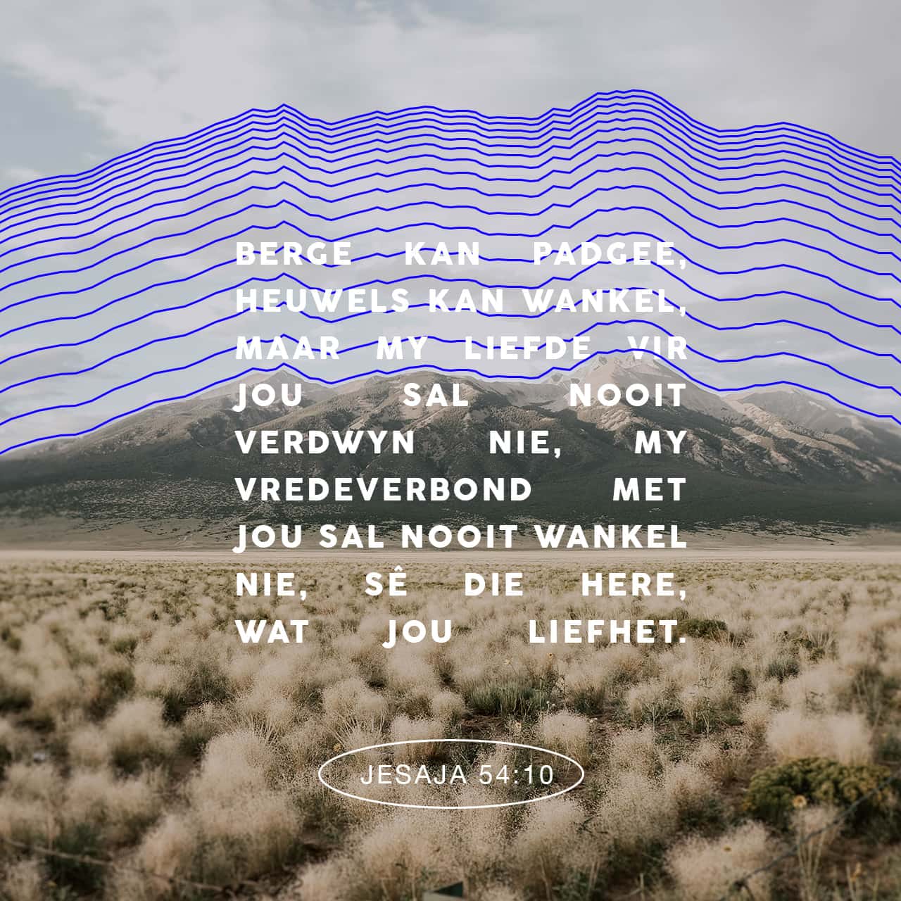 JESAJA 54:10 Berge kan padgee, heuwels kan wankel, maar my liefde vir ...
