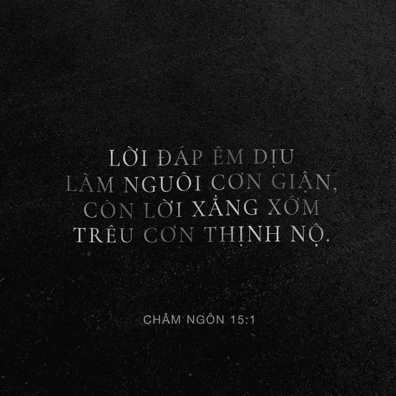 Châm-ngôn 15:1 Lời đáp êm-nhẹ làm nguôi cơn-giận; Còn lời xẳng-xớm trêu ...