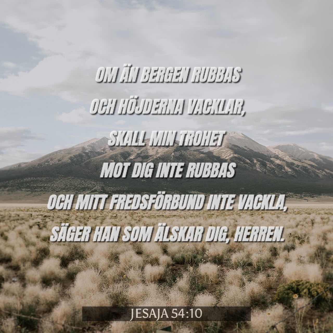 Jesaja 54:10 Om än bergen rubbas och höjderna vacklar, skall min trohet ...