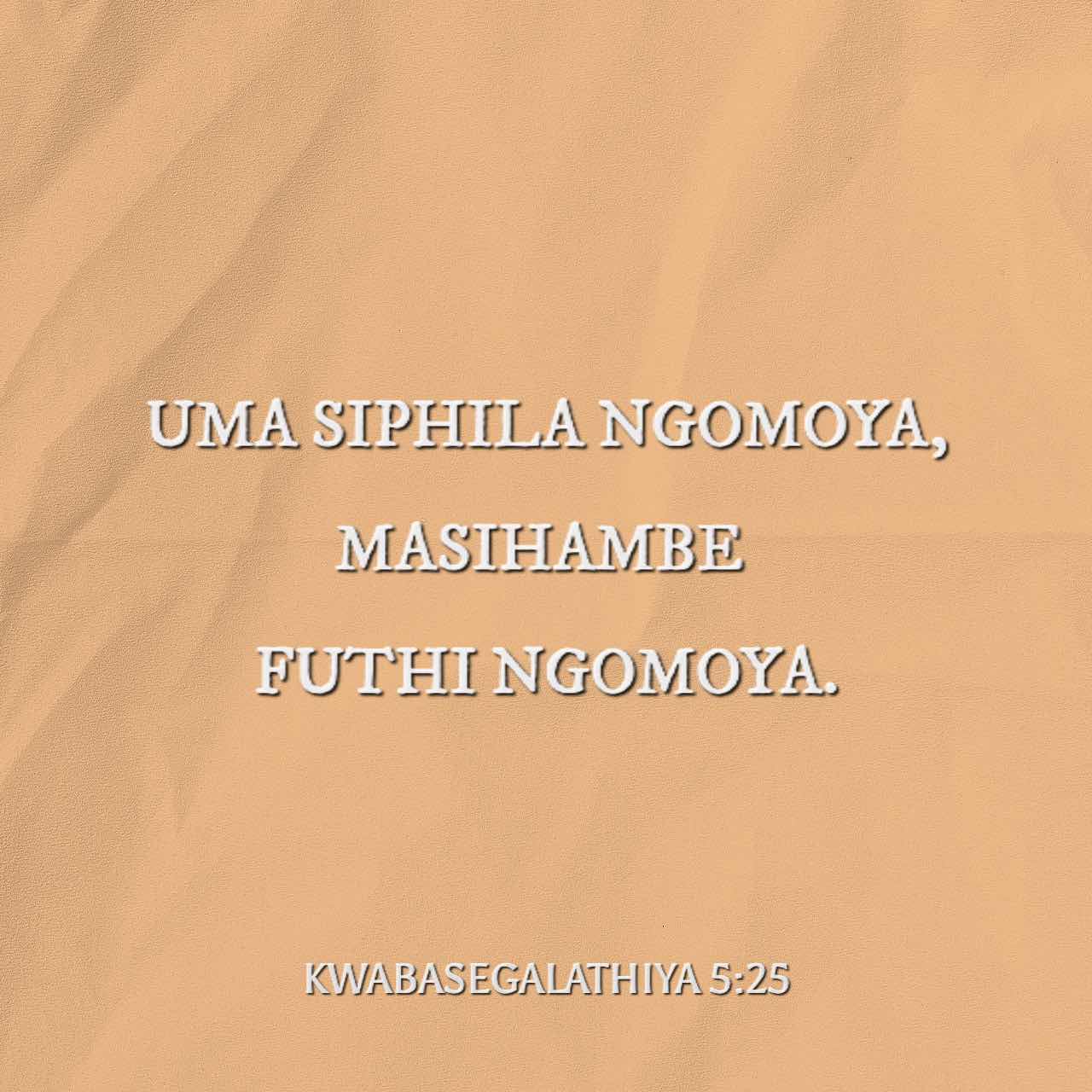 KwabaseGalathiya 5:25 Uma siphila ngoMoya, masenze futhi okuhambisana ...