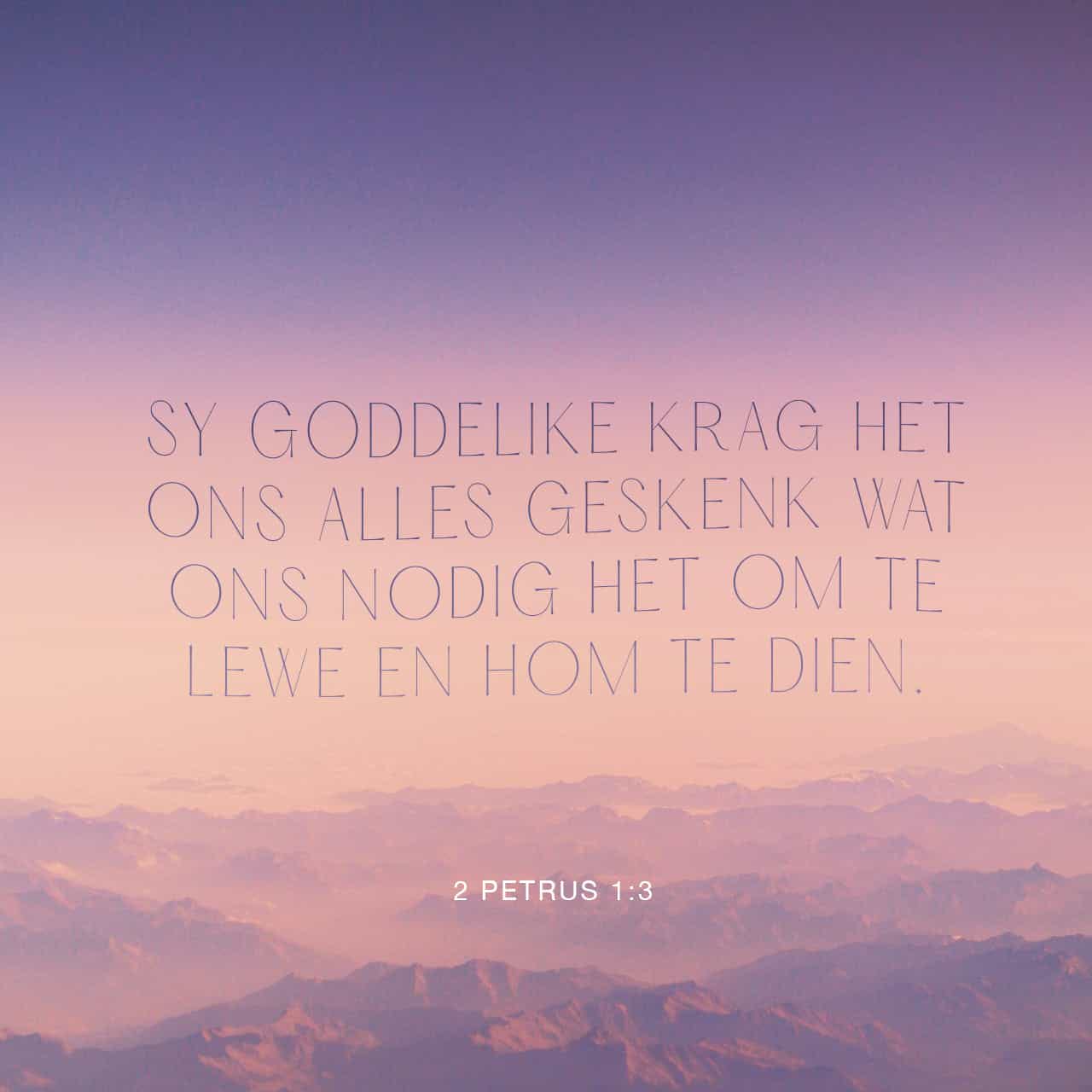 2 PETRUS 1:3 Sy Goddelike krag het ons alles geskenk wat ons nodig het om te lewe en Hom te dien ...