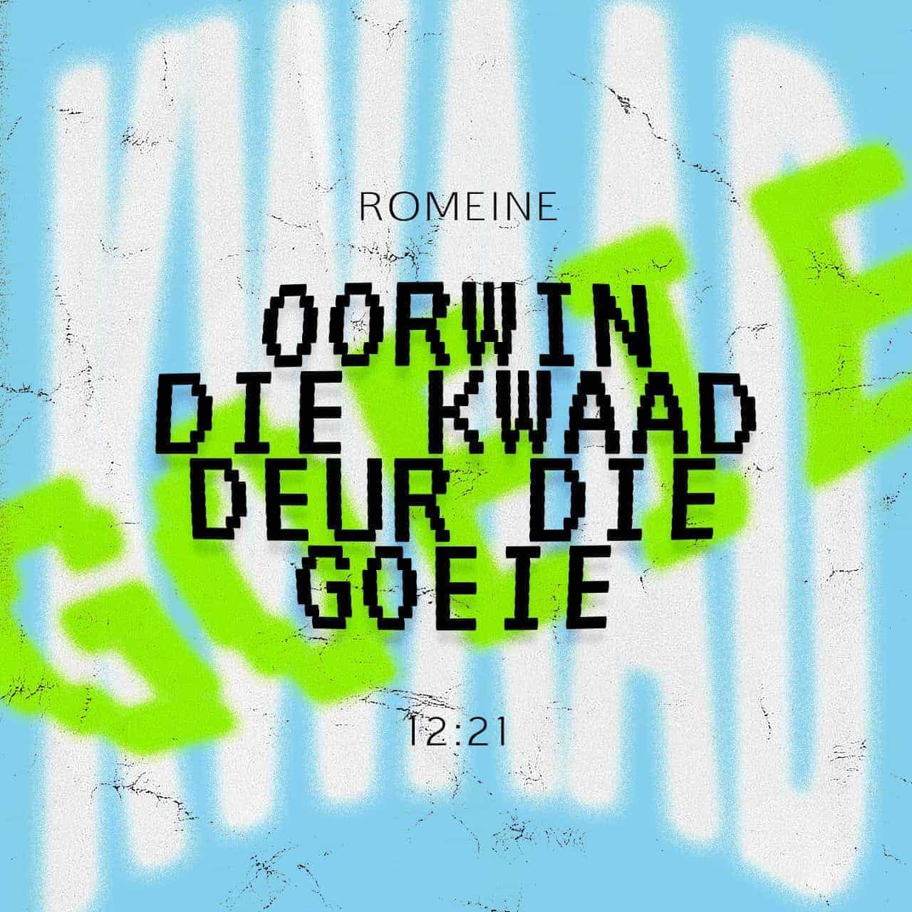 ROMEINE 12:17-21 Moenie kwaad met kwaad vergeld nie. Wees goedgesind ...