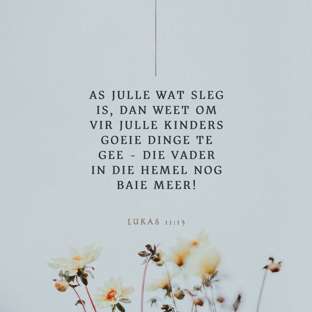 LUKAS 11:13 As julle wat sleg is, dan weet om vir julle kinders goeie ...