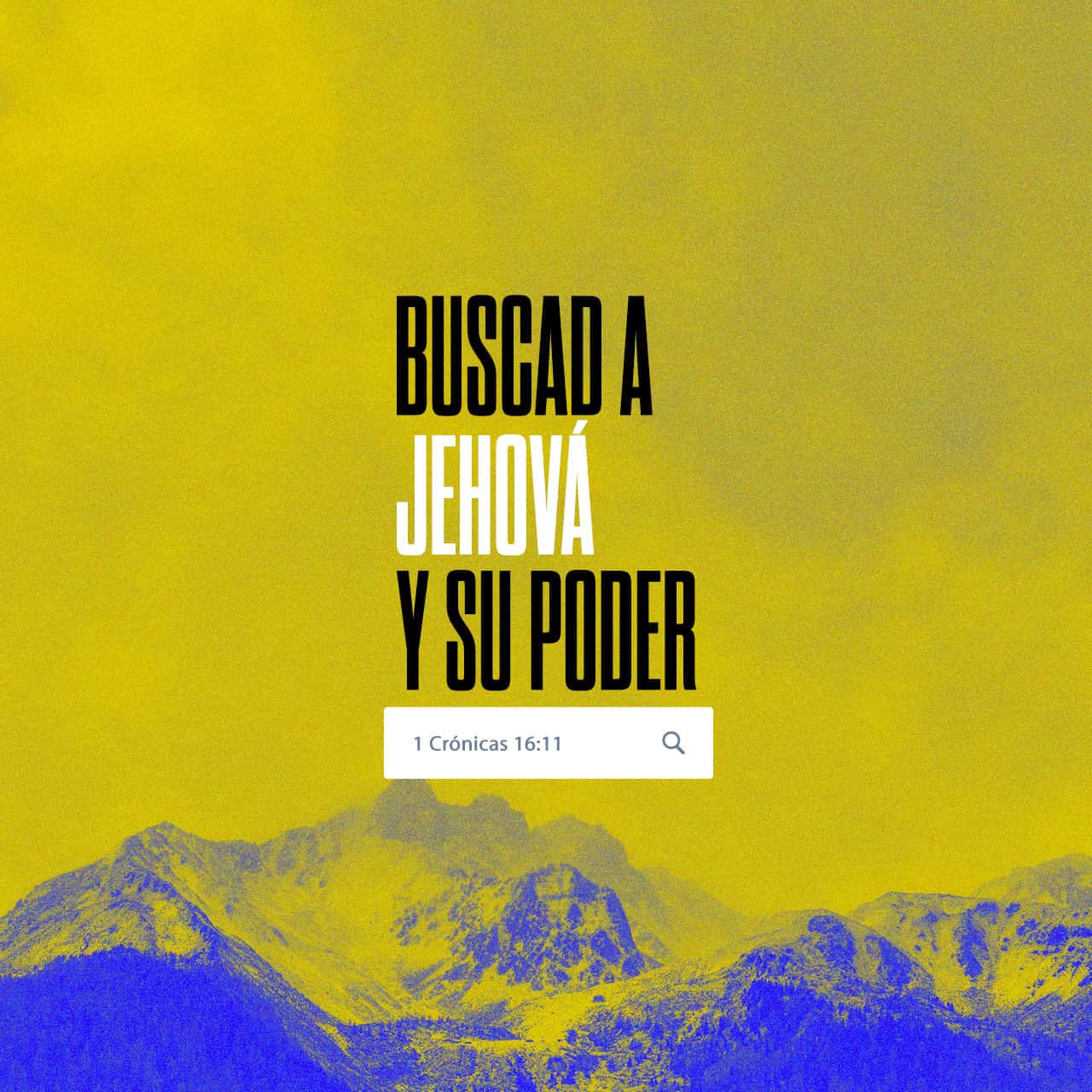 1 Crónicas 16:11 Buscad a Jehová y su poder; Buscad su rostro ...