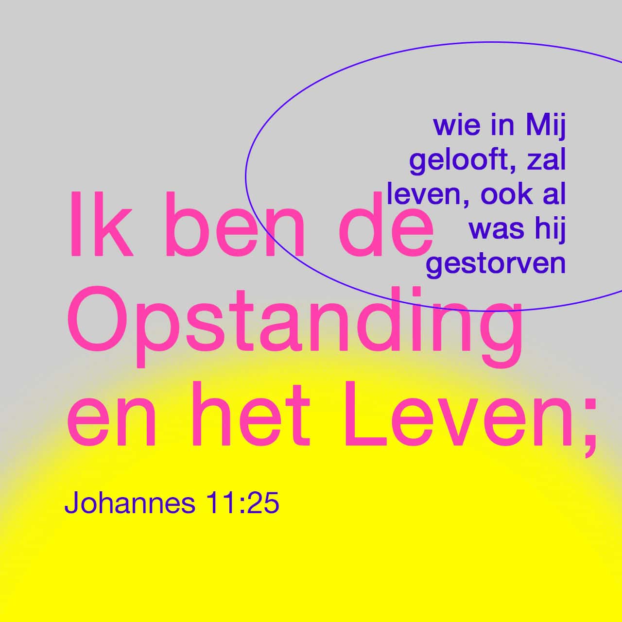 Het Evangelie naar Johannes 11:25 Jezus zei tegen haar: “IK BEN de Opstanding en het Leven. Wie ...