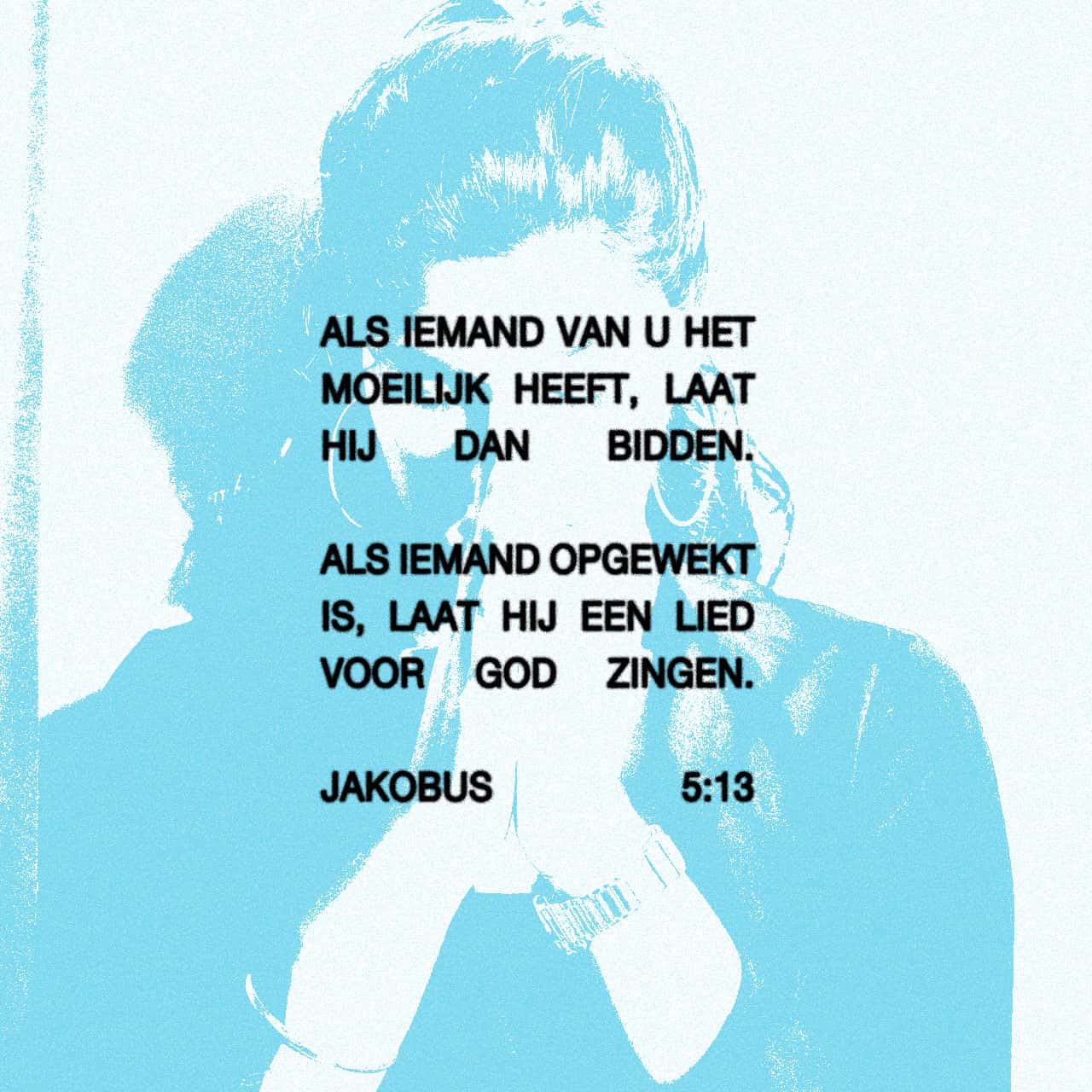 Jakobus 5:13 Als iemand van u het moeilijk heeft, laat hij dan bidden ...
