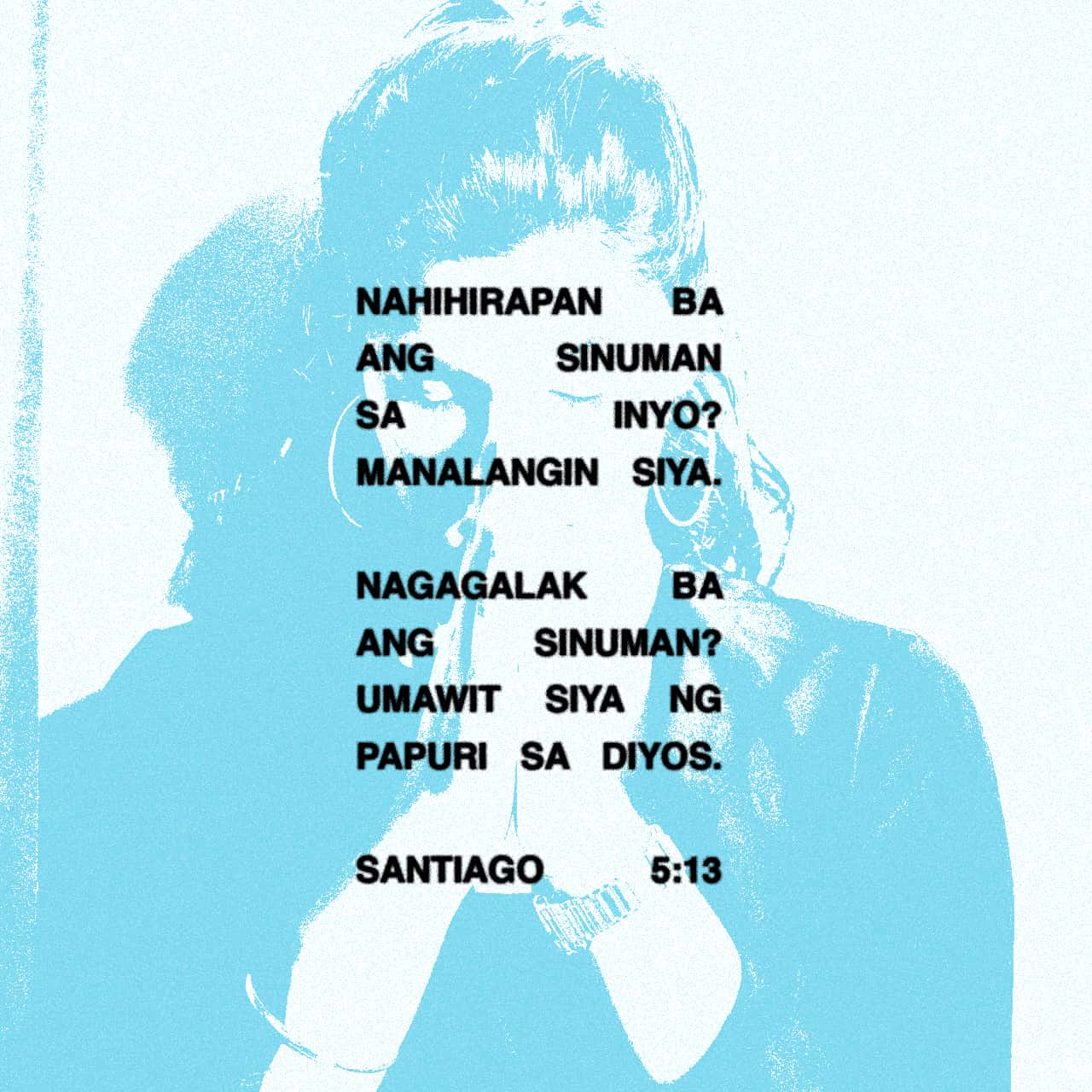 Santiago 5:13 Nahihirapan ba ang sinuman sa inyo? Manalangin siya ...