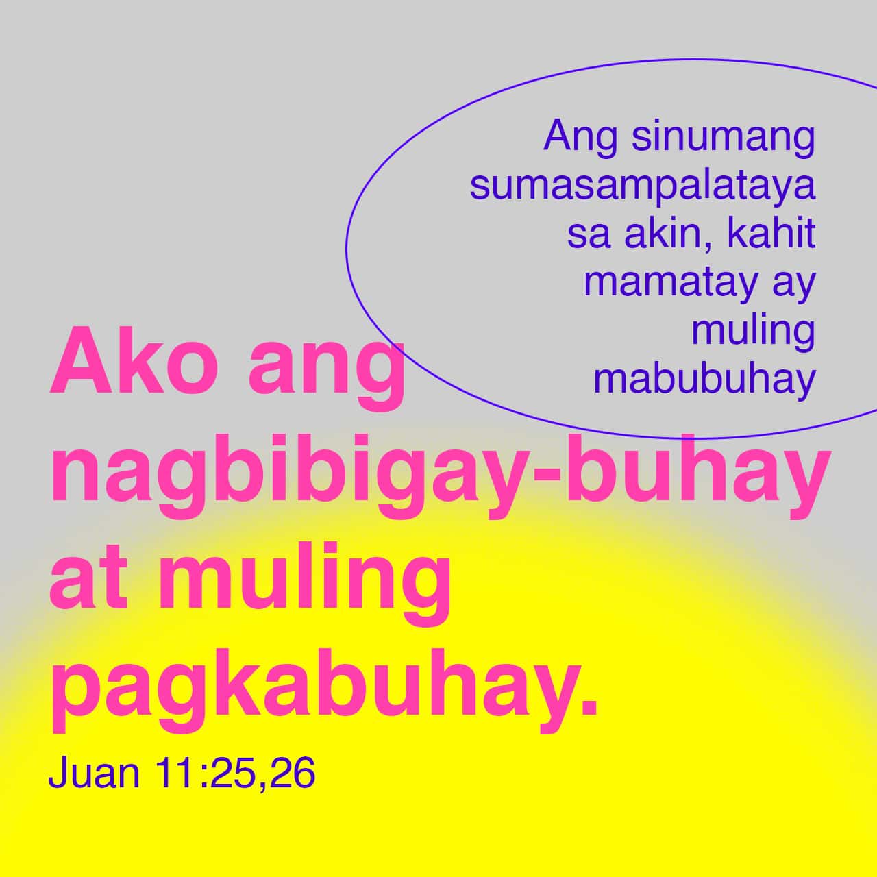 Juan 11:25-26 Sinabi sa kanya ni Jesus, “Ako ang muling pagkabuhay at ...