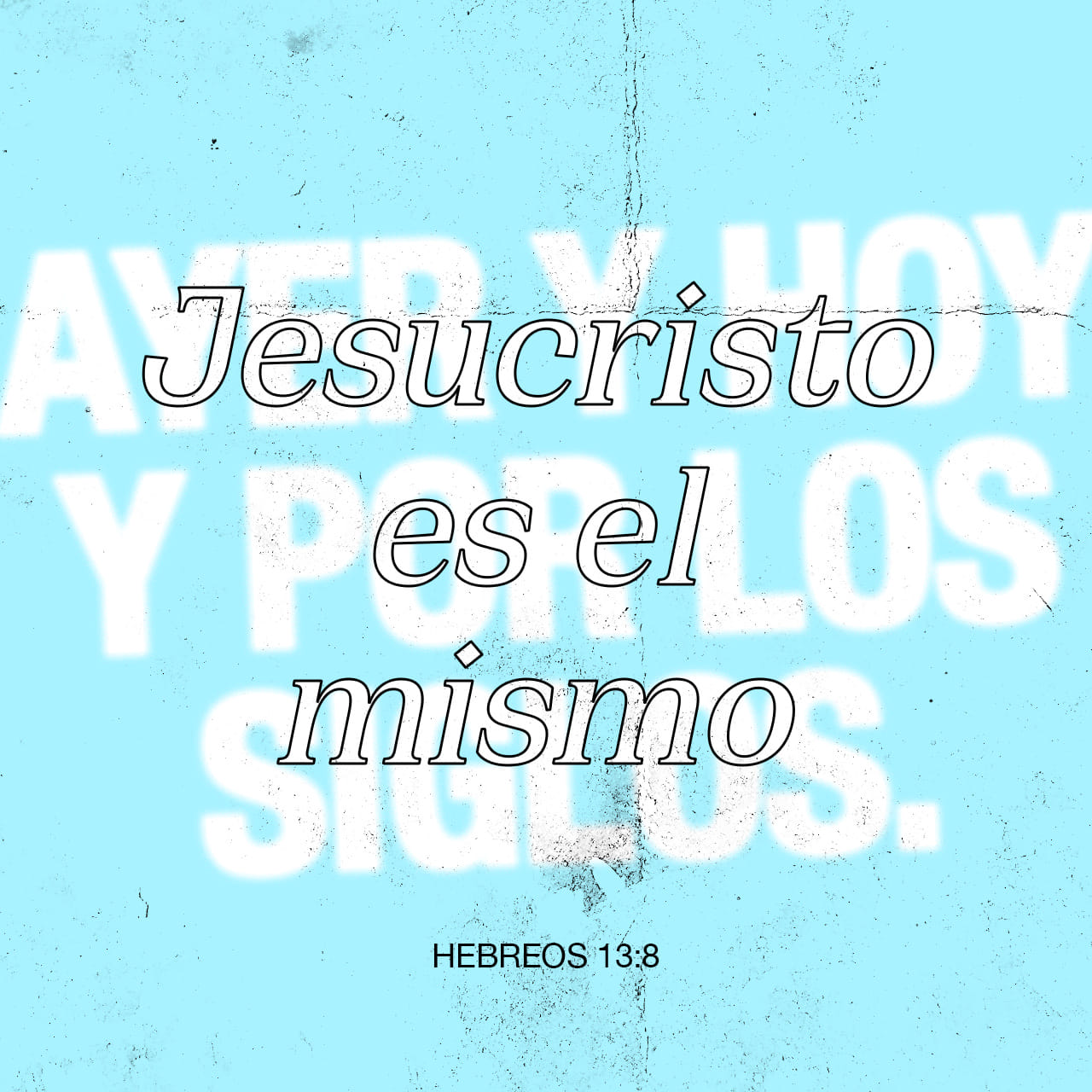 Hebreos 13:8 Jesucristo es el mismo ayer, y hoy, y por los siglos ...