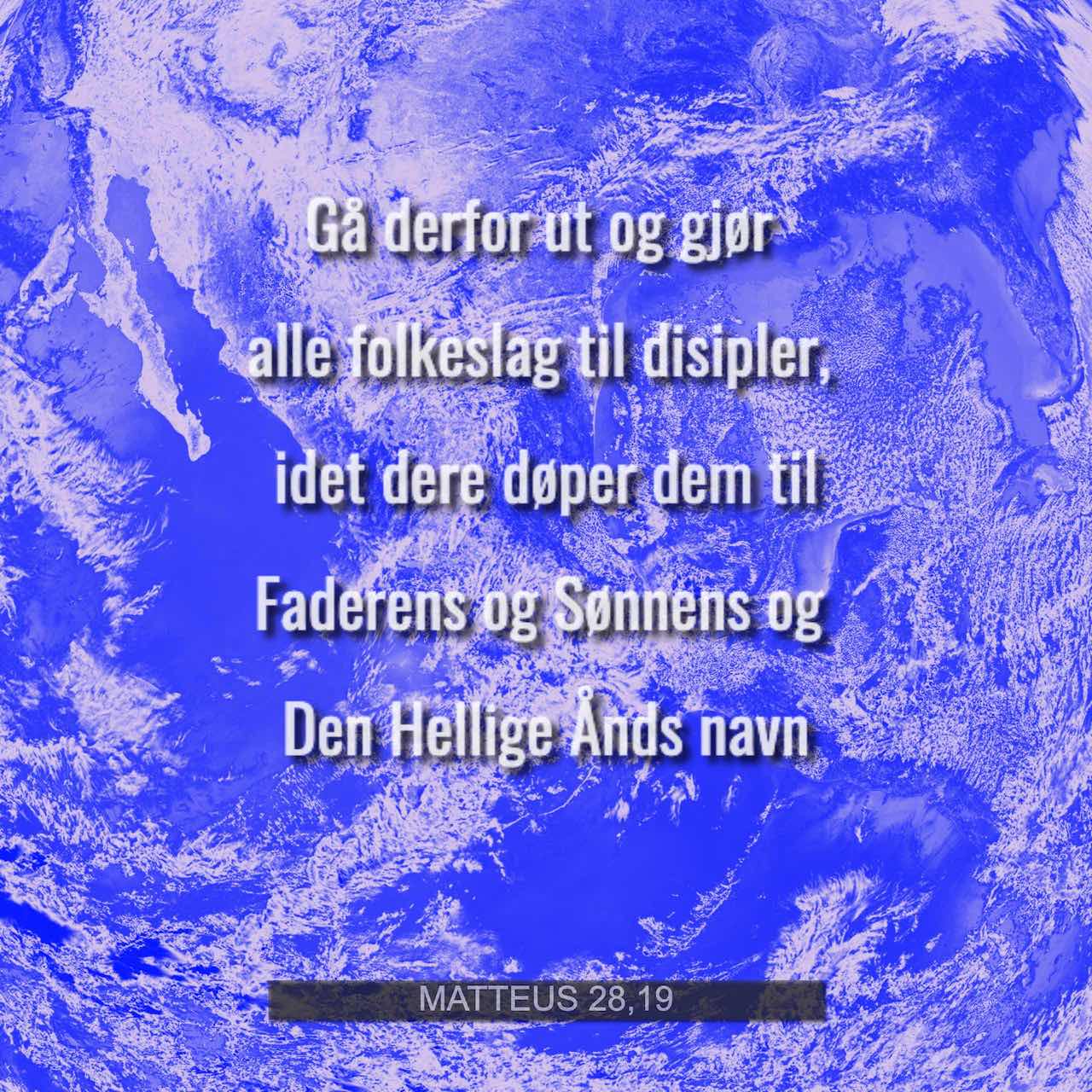 Matteus 28:18-20 Og Jesus trådte fram, talte til dem og sa: Meg er gitt ...