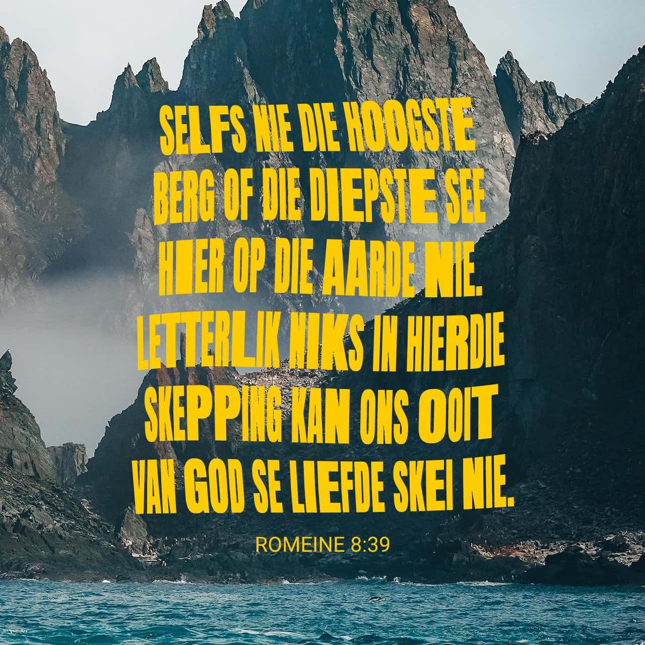 ROMEINE 8:38-39 Een ding weet ek vas en seker: Niks kan ons ooit van Christus se liefde skei nie ...