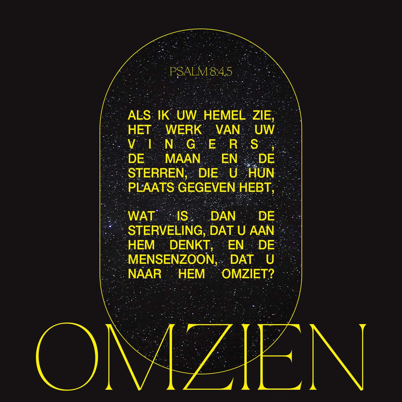 Psalmen 8:4 Als ik uw hemelen aanschouw, het werk van uw vingers, de maan en de sterren, die U ...