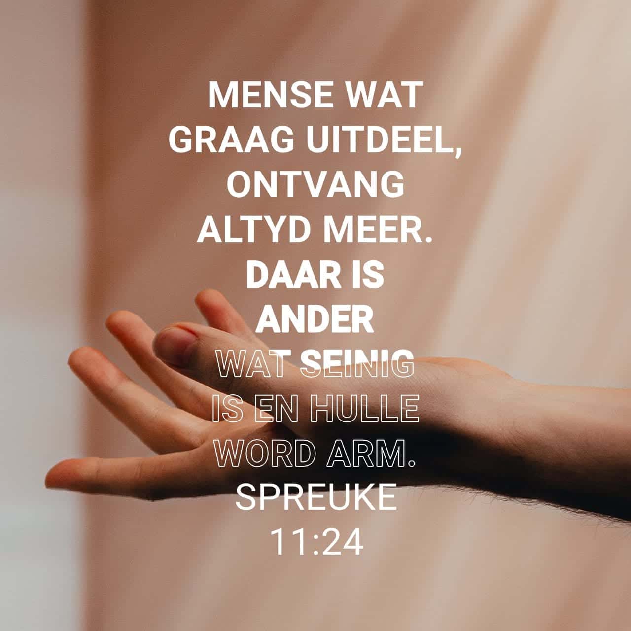 SPREUKE 11:24 Daar is mense wat vrylik uitdeel en tog steeds meer het ...