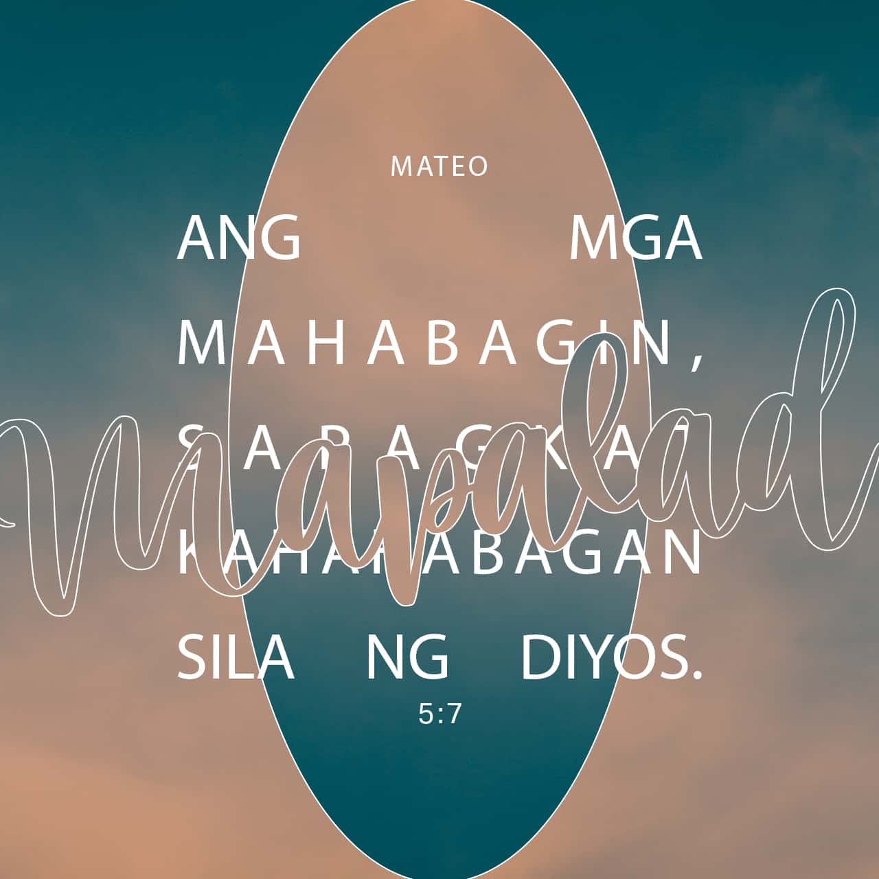 Mateo 5:7 Mapalad ang mga maawain, dahil kaaawaan din sila ng Dios ...