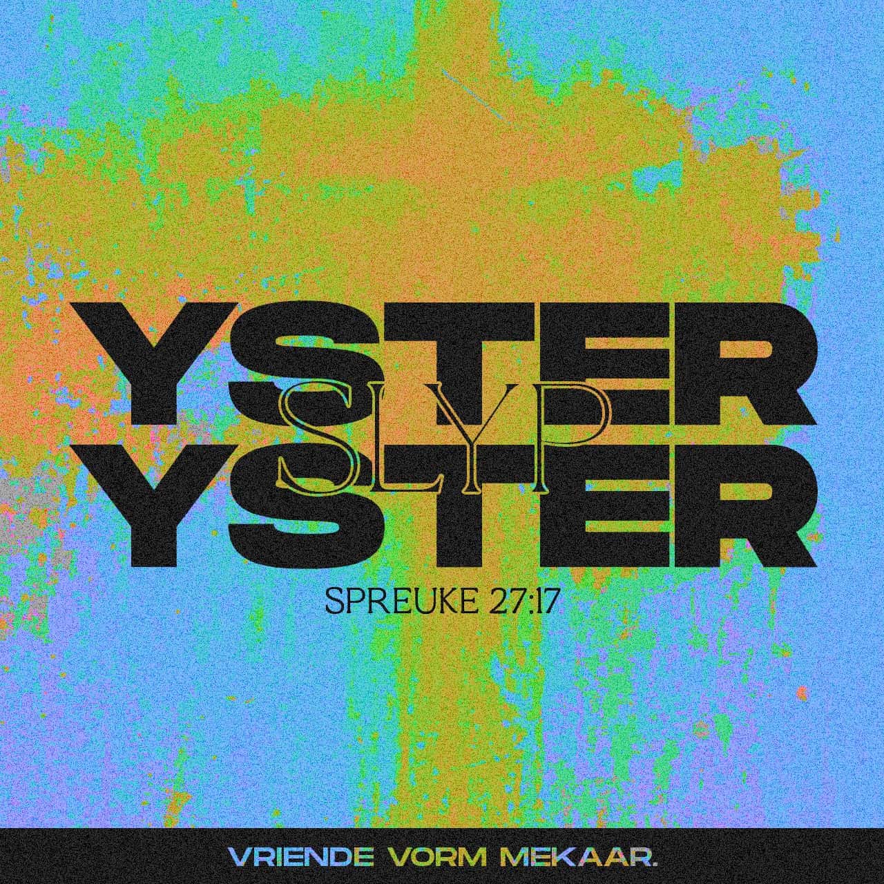 Spreuke 27:17 Yster slyp yster, en een mens slyp die aard van 'n ander ...