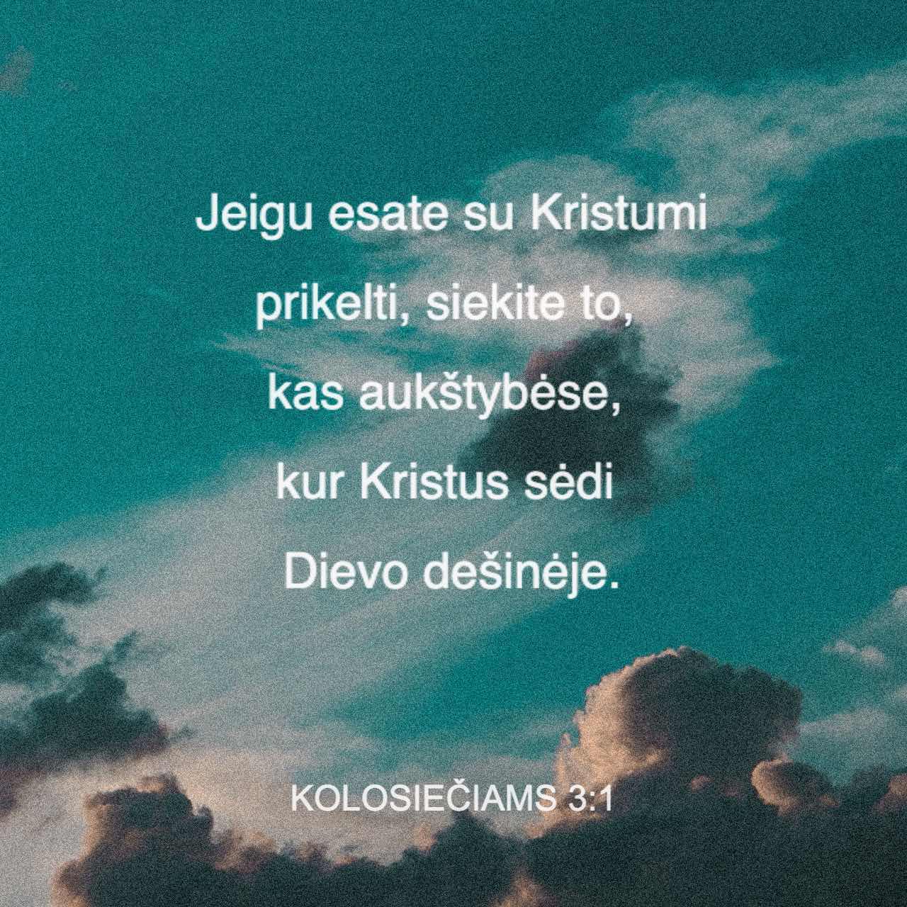 Laiškas Kolosiečiams 3:1 Jeigu esate su Kristumi prikelti, siekite to ...