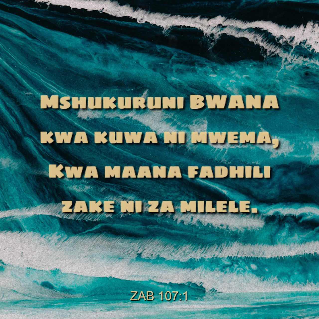 Zab 107:1-8 Mshukuruni BWANA kwa kuwa ni mwema, Kwa maana fadhili zake ...