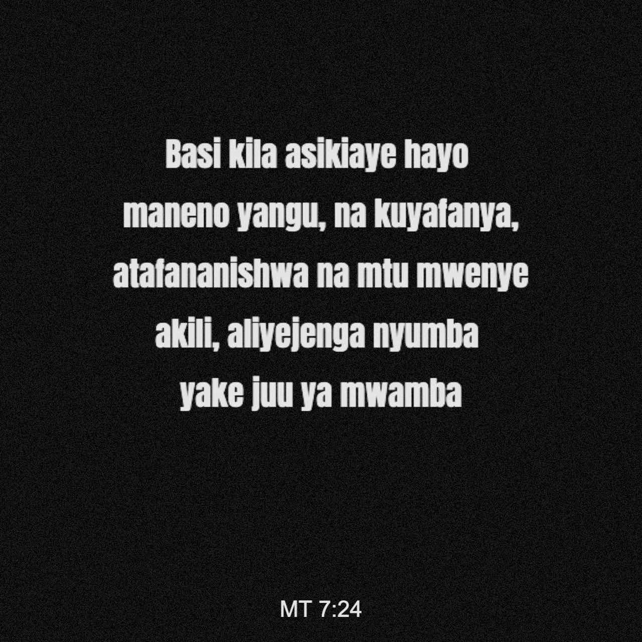 Mathayo 7:24 “Kwa hiyo, kila mtu anayeyasikia maneno yangu na ...