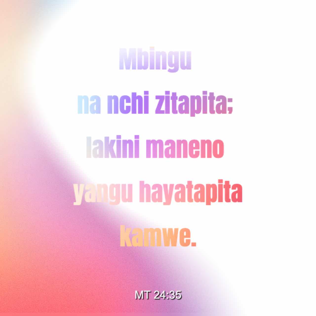 Mathayo 24:35 Mbingu na nchi zitapita; lakini maneno yangu hayatapita ...